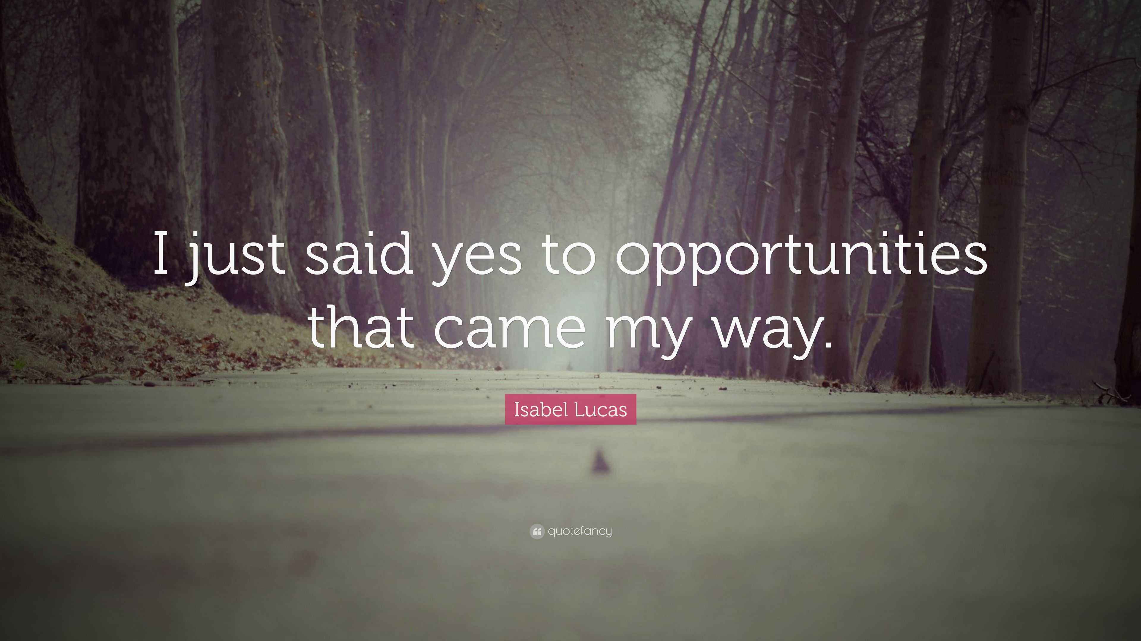 Isabel Lucas Quote: “I just said yes to opportunities that came my way.”