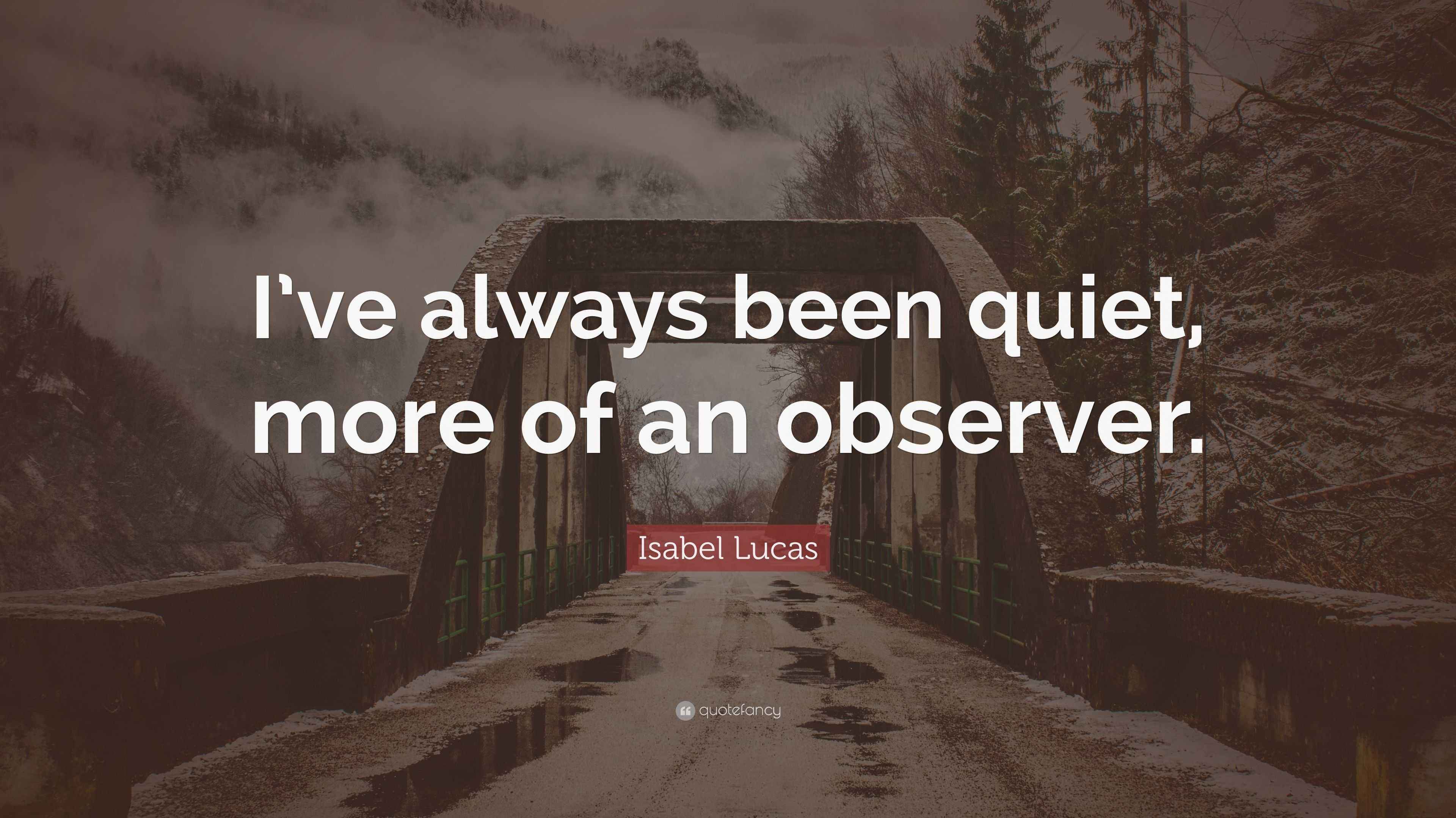 Isabel Lucas Quote: “I’ve always been quiet, more of an observer.”