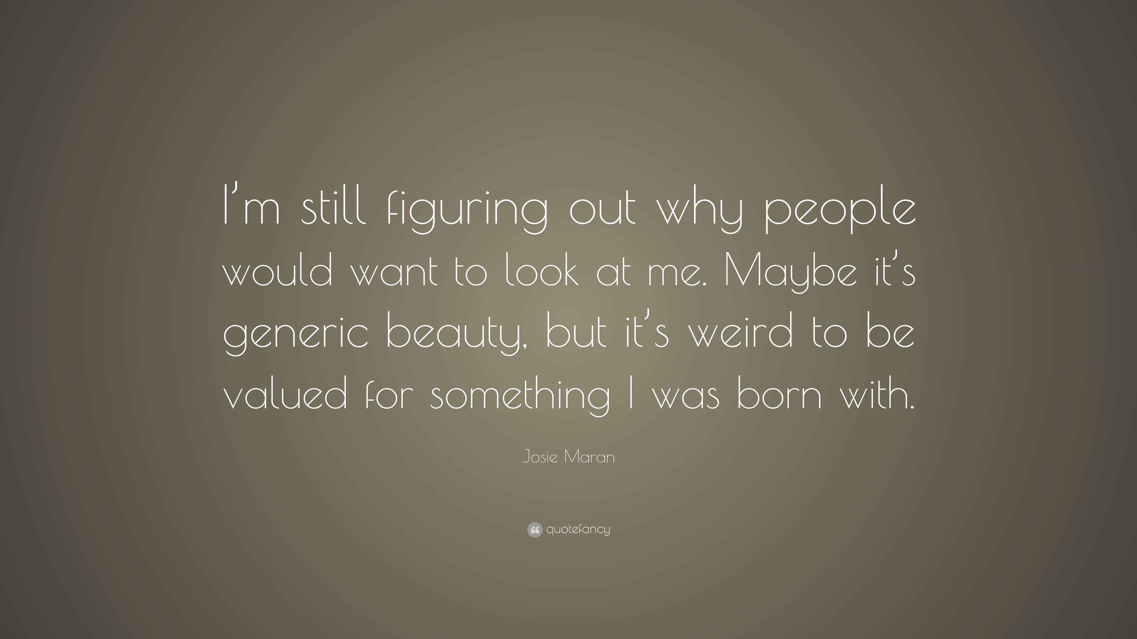 Josie Maran Quote: “I’m still figuring out why people would want to ...