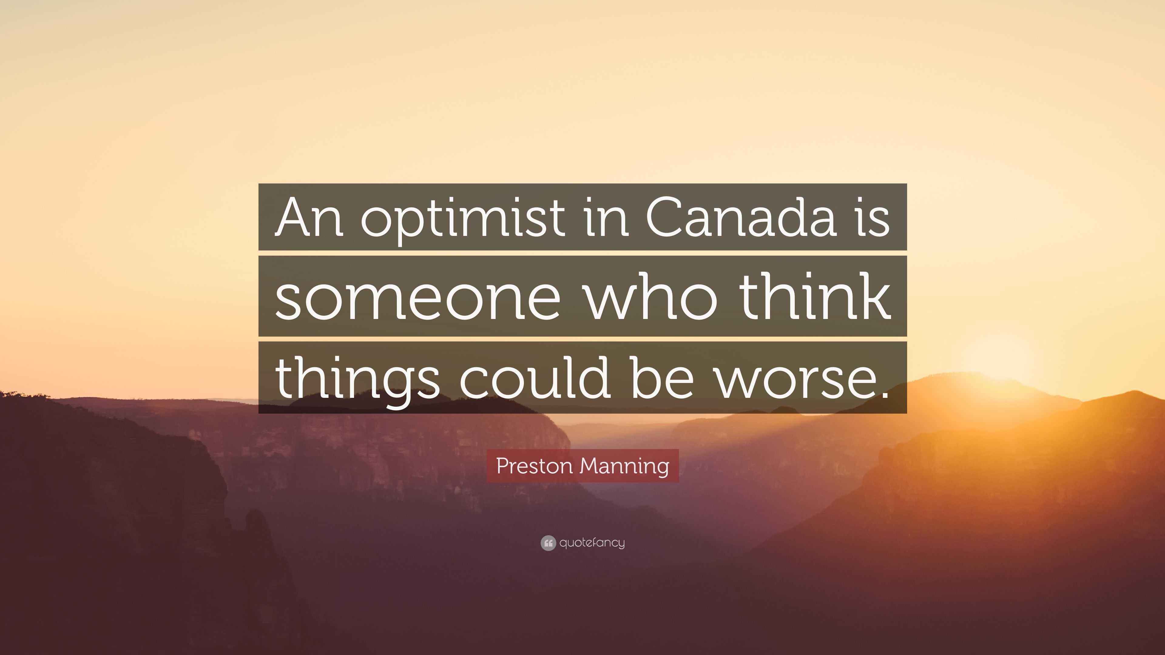 Preston Manning Quote: “An optimist in Canada is someone who think ...