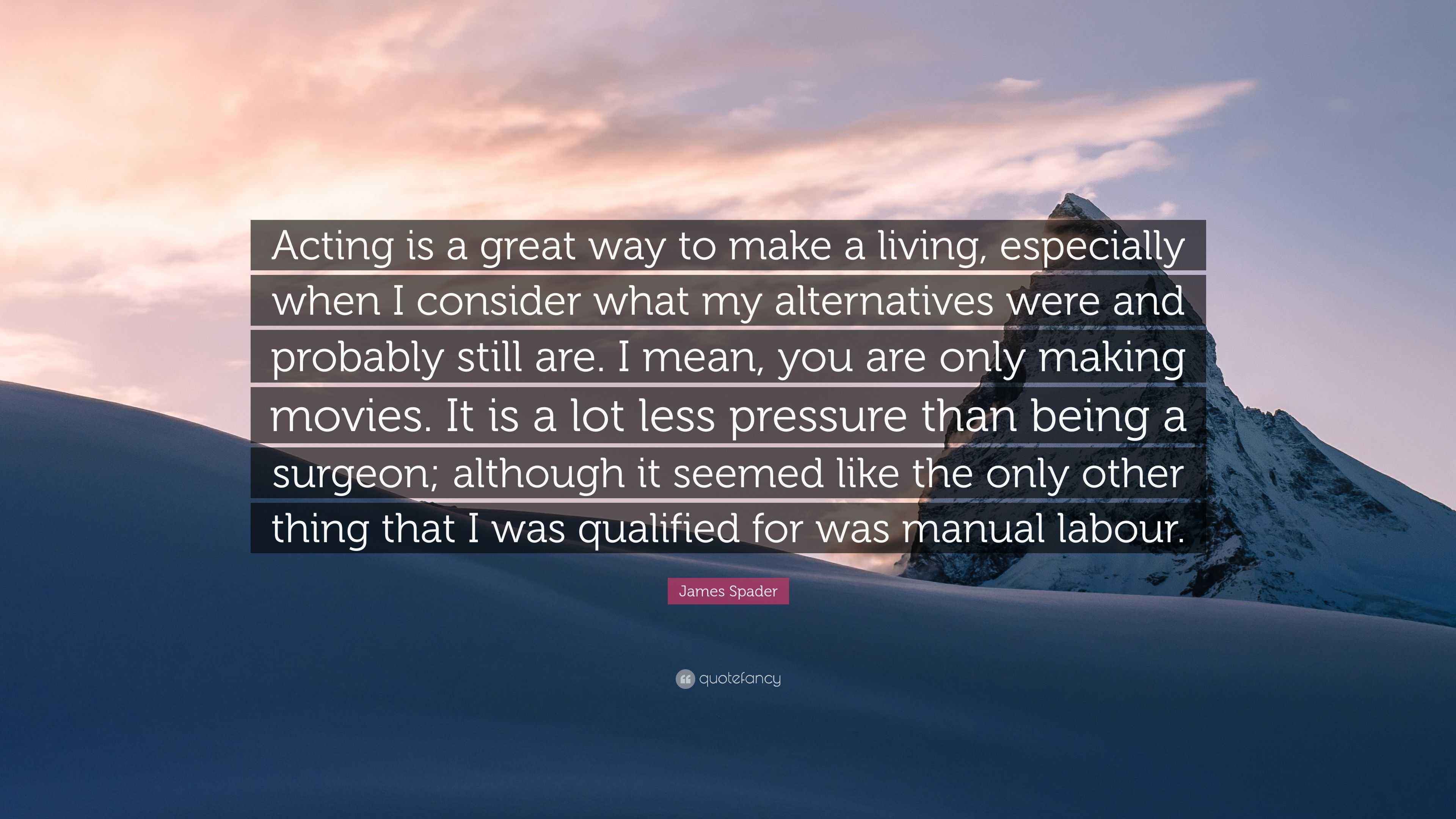 James Spader Quote: “Acting is a great way to make a living, especially ...