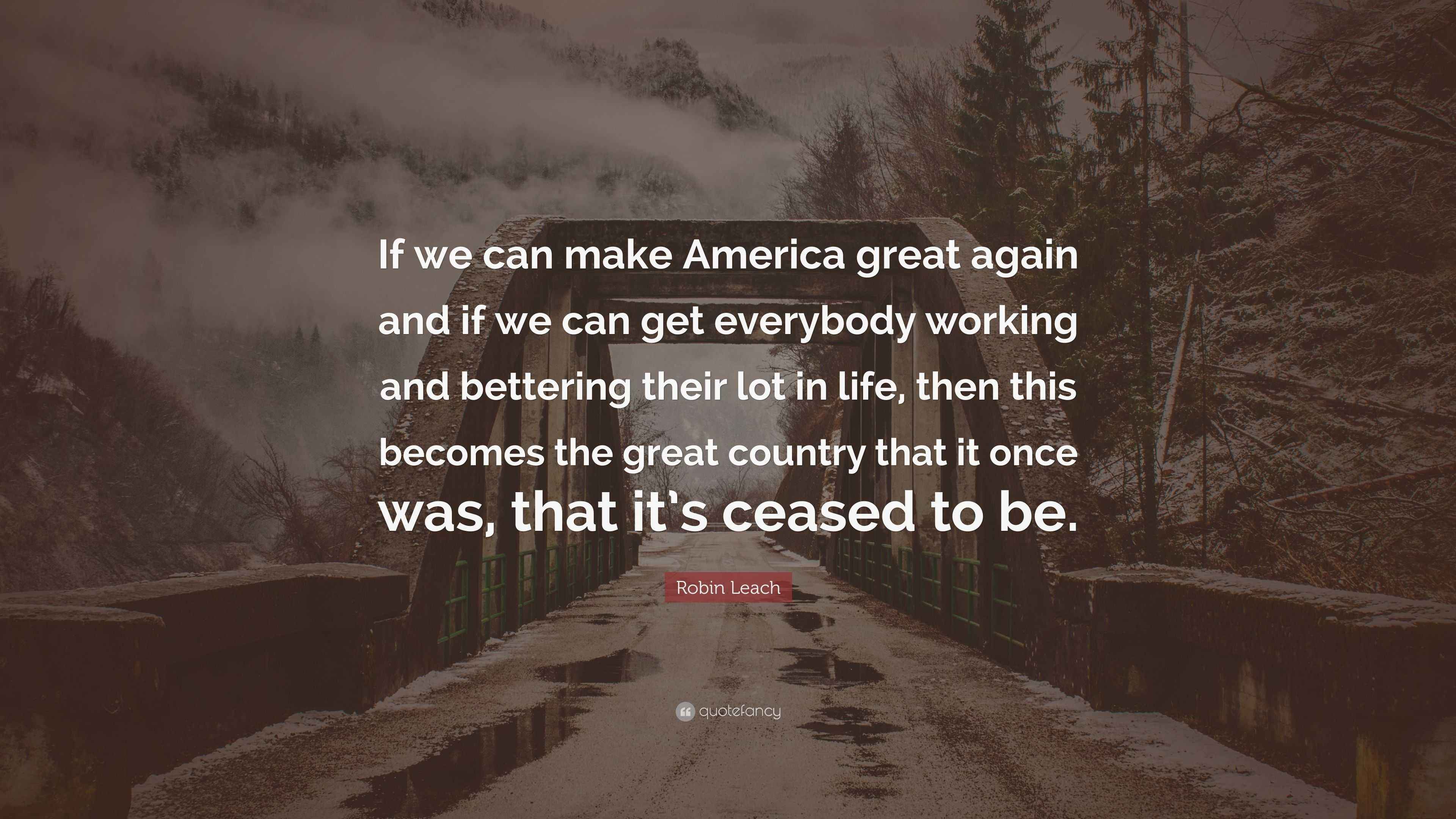 Robin Leach Quote: “If we can make America great again and if we can ...