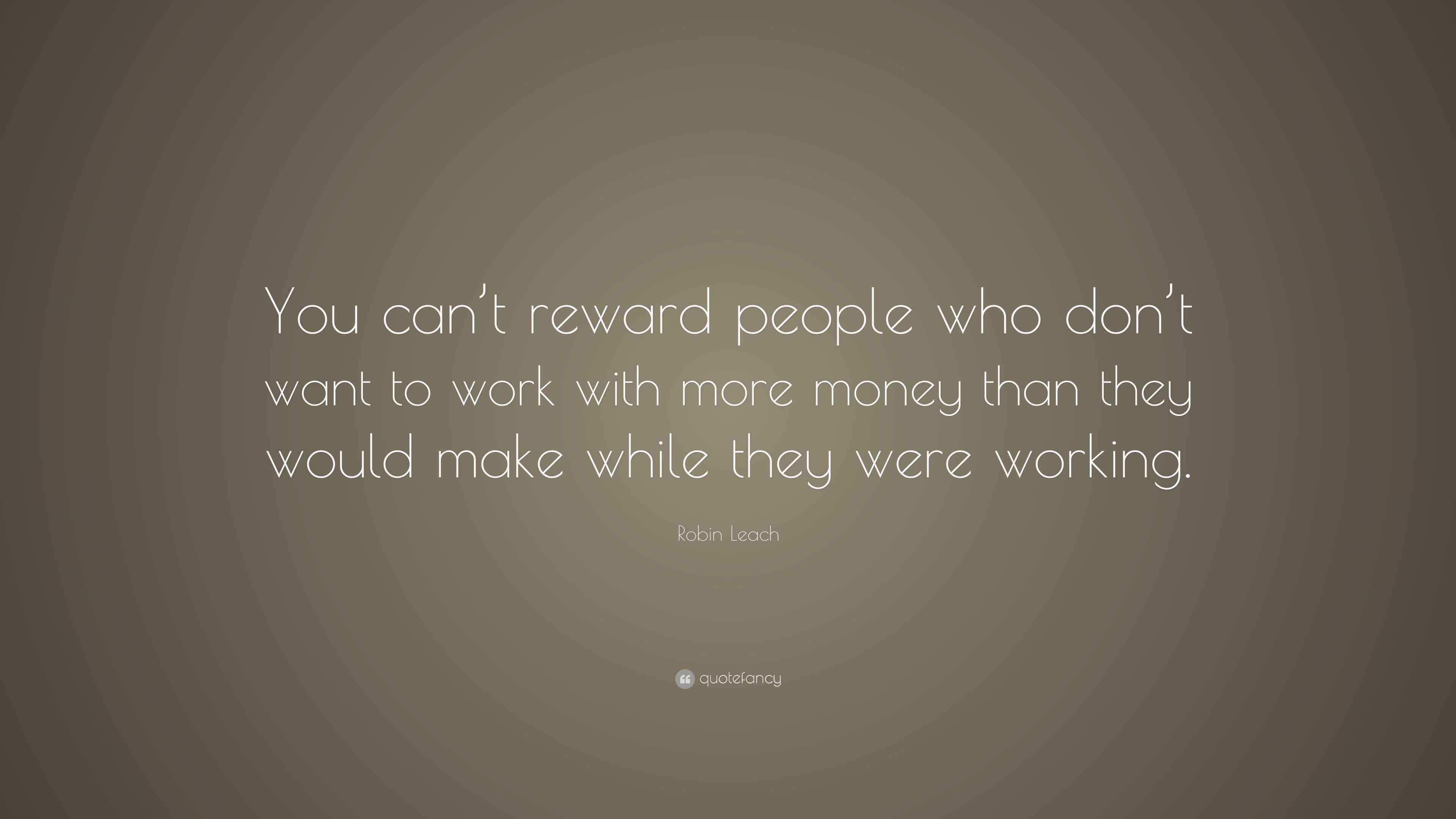 Robin Leach Quote: “You can’t reward people who don’t want to work with ...