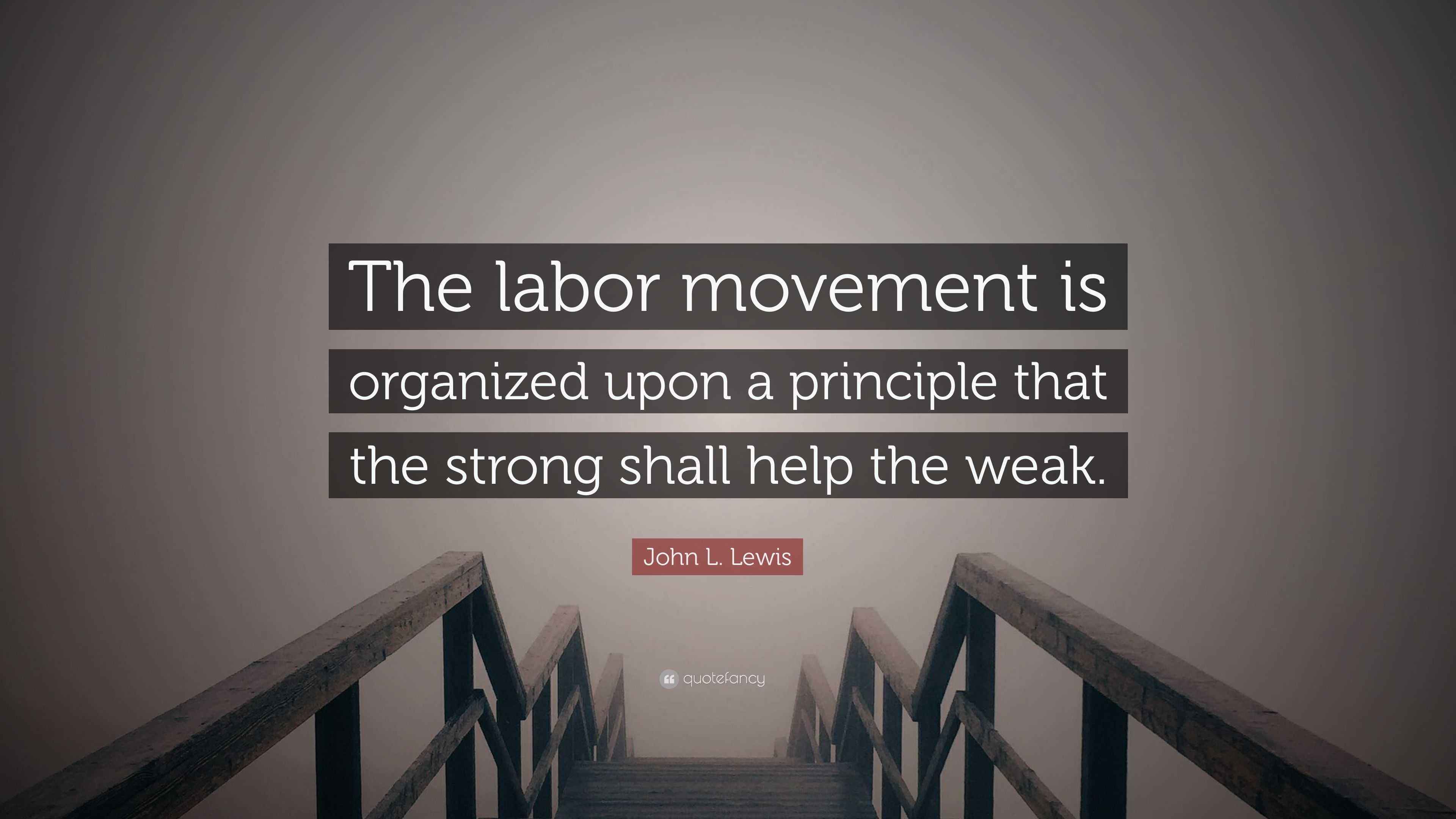 John L. Lewis Quote: “The labor movement is organized upon a principle ...