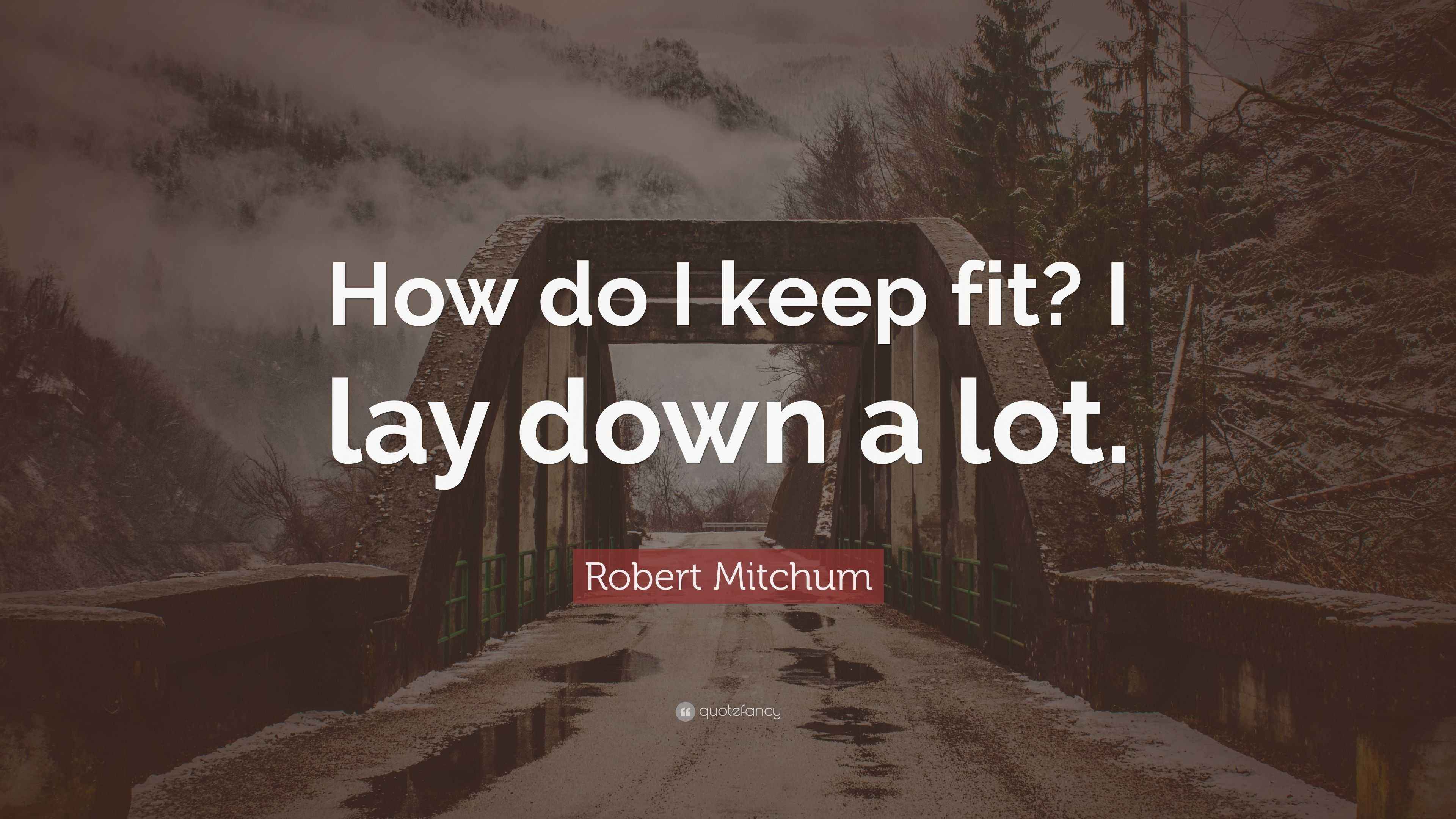 Robert Mitchum Quote: “How do I keep fit? I lay down a lot.”