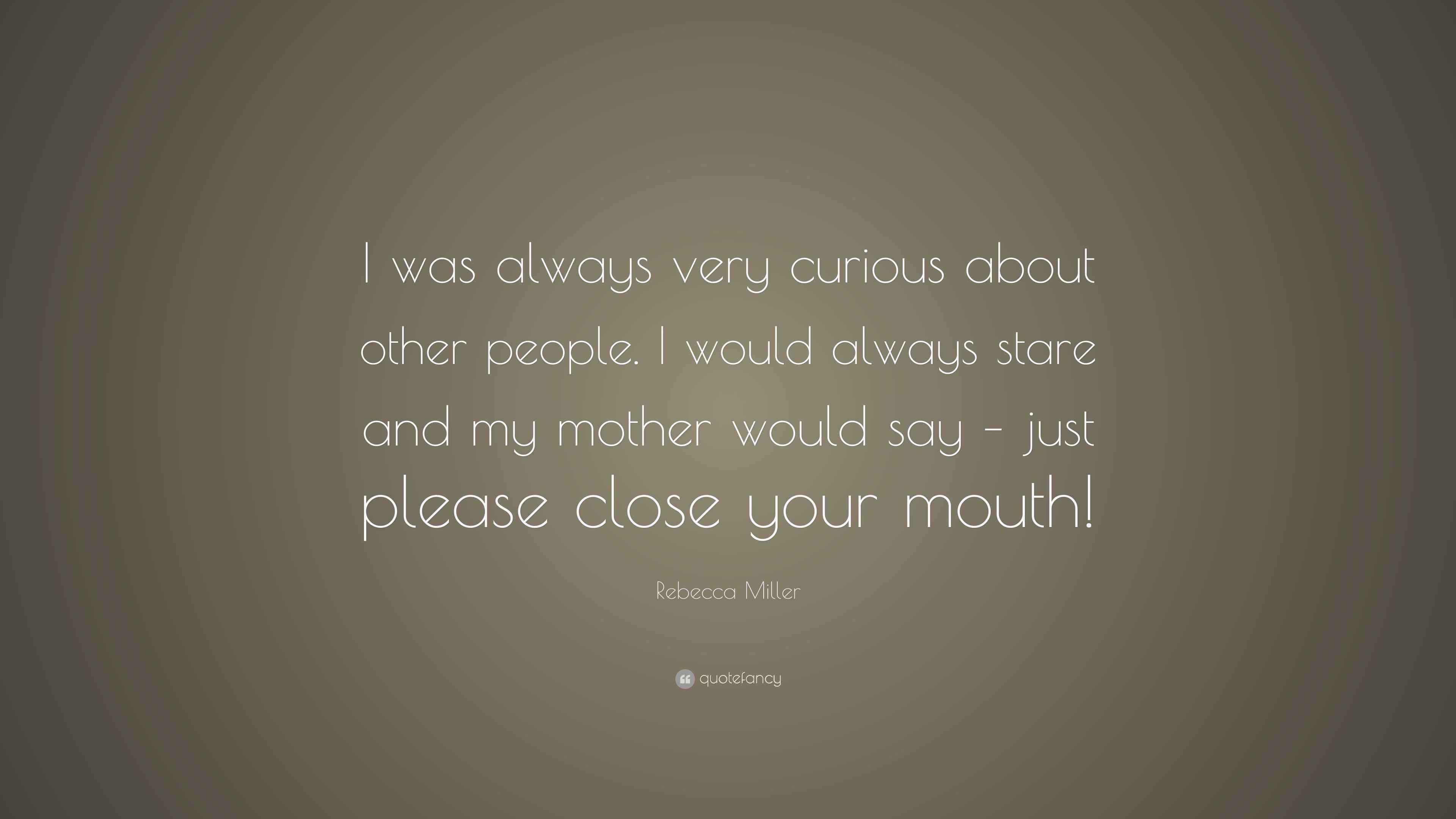 Rebecca Miller Quote: “I was always very curious about other people. I ...