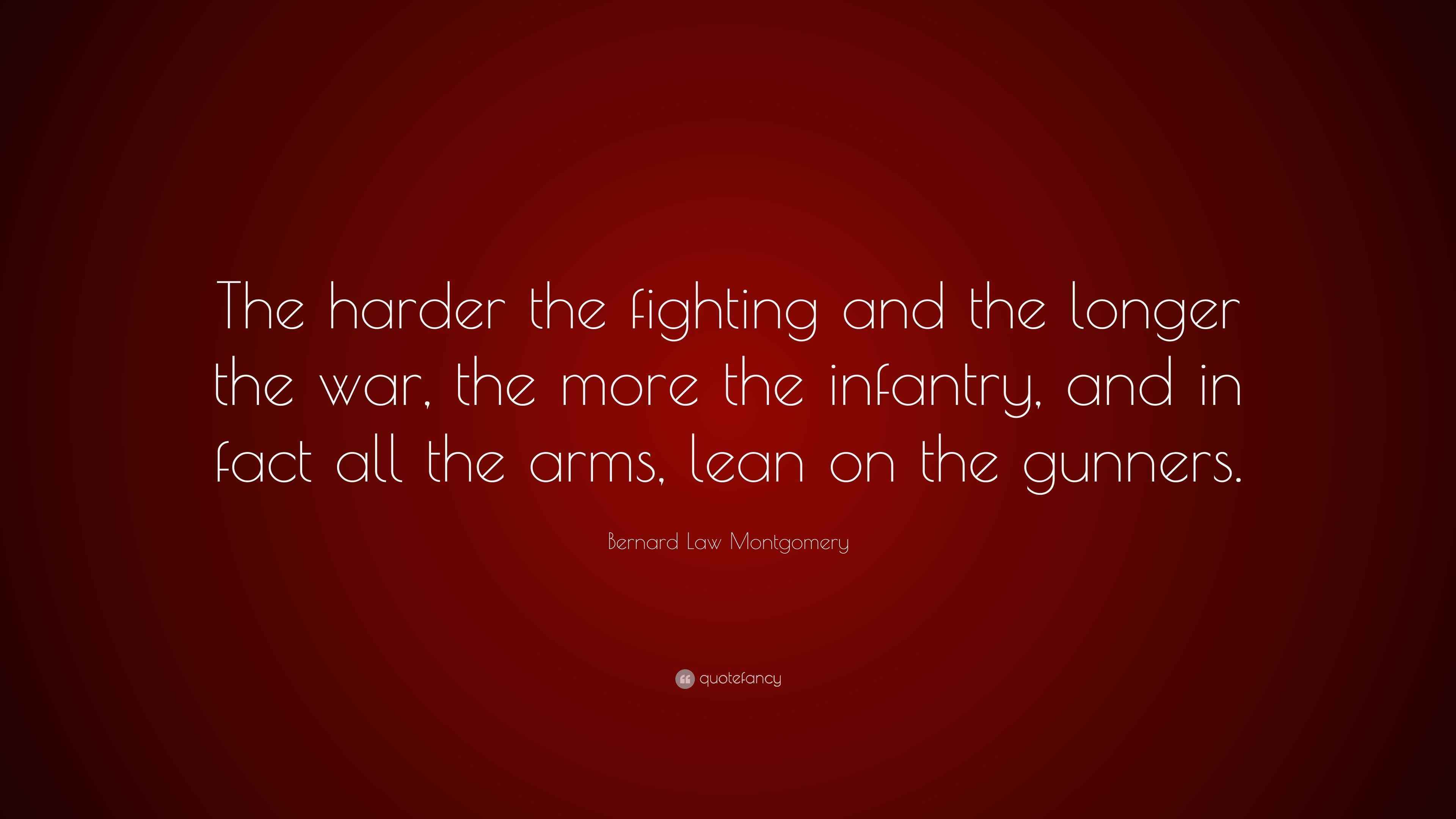 Bernard Law Montgomery Quote: “The harder the fighting and the longer ...