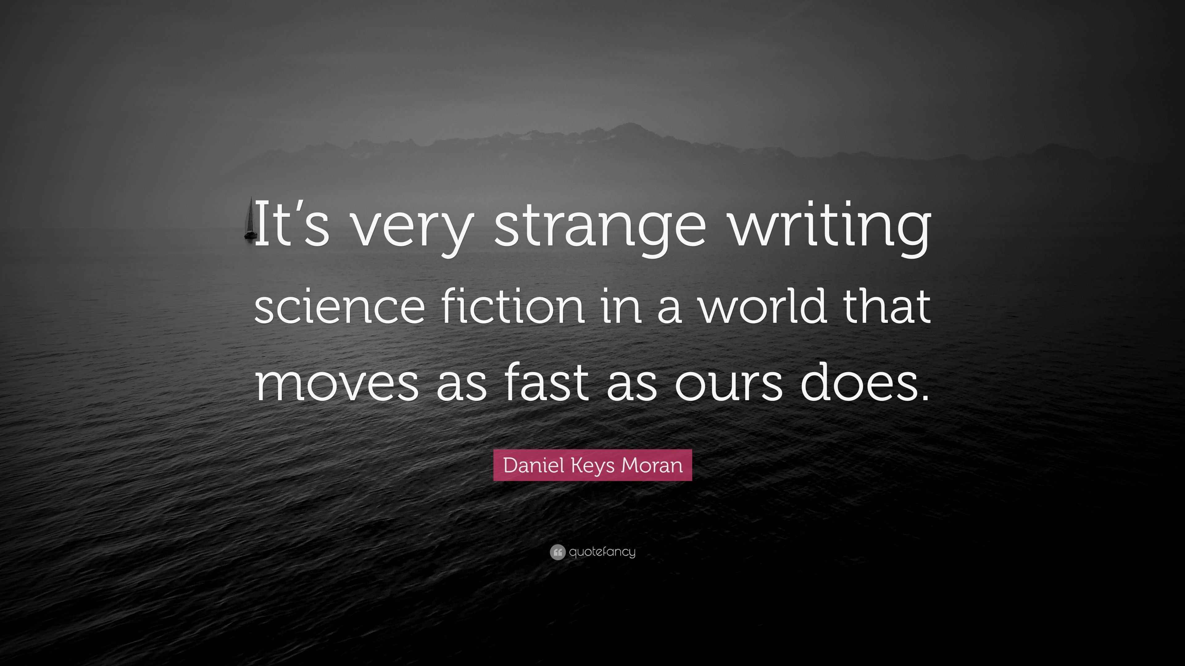 Daniel Keys Moran Quote: “It’s very strange writing science fiction in ...