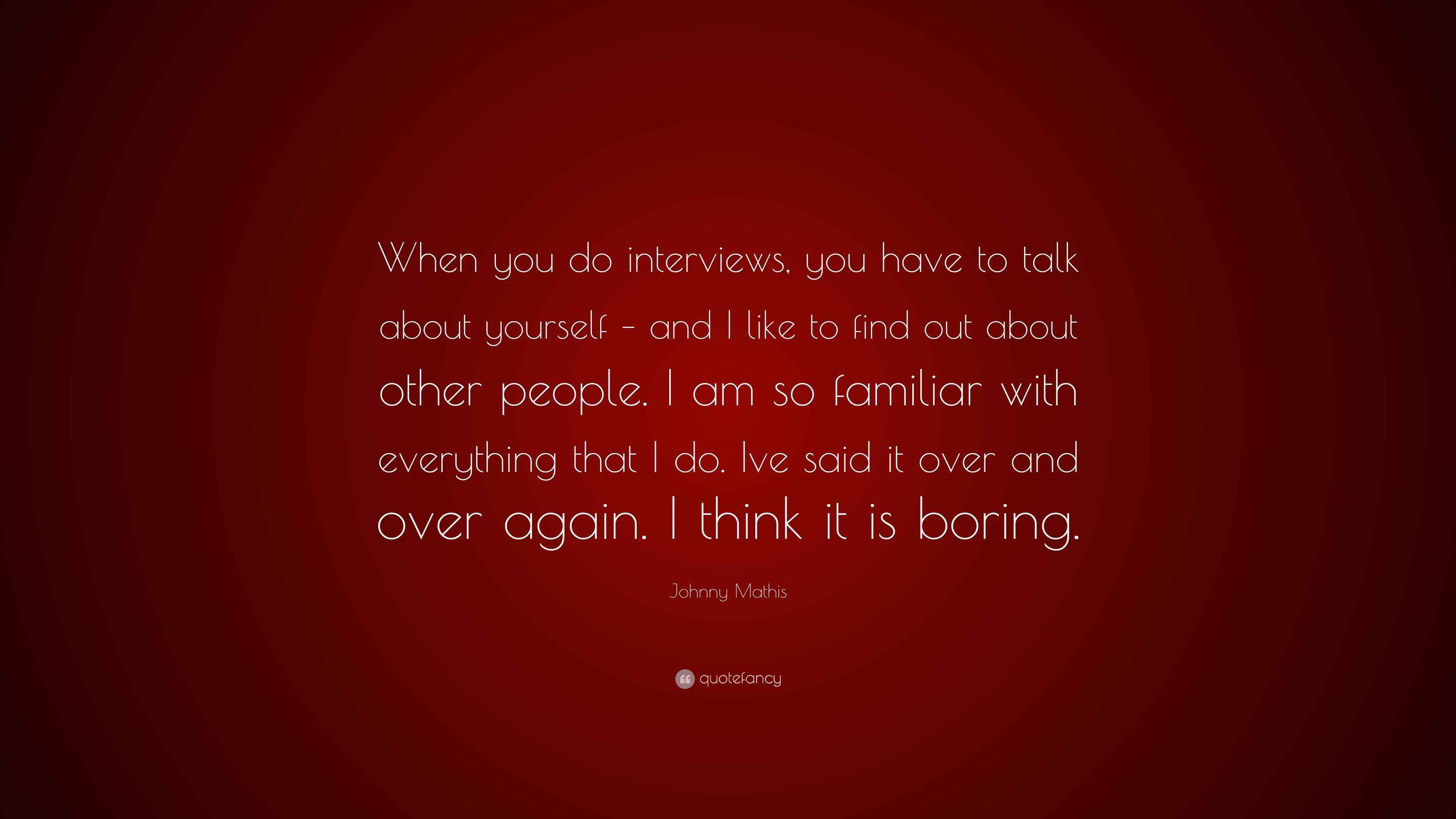 Johnny Mathis Quote: “When you do interviews, you have to talk about ...