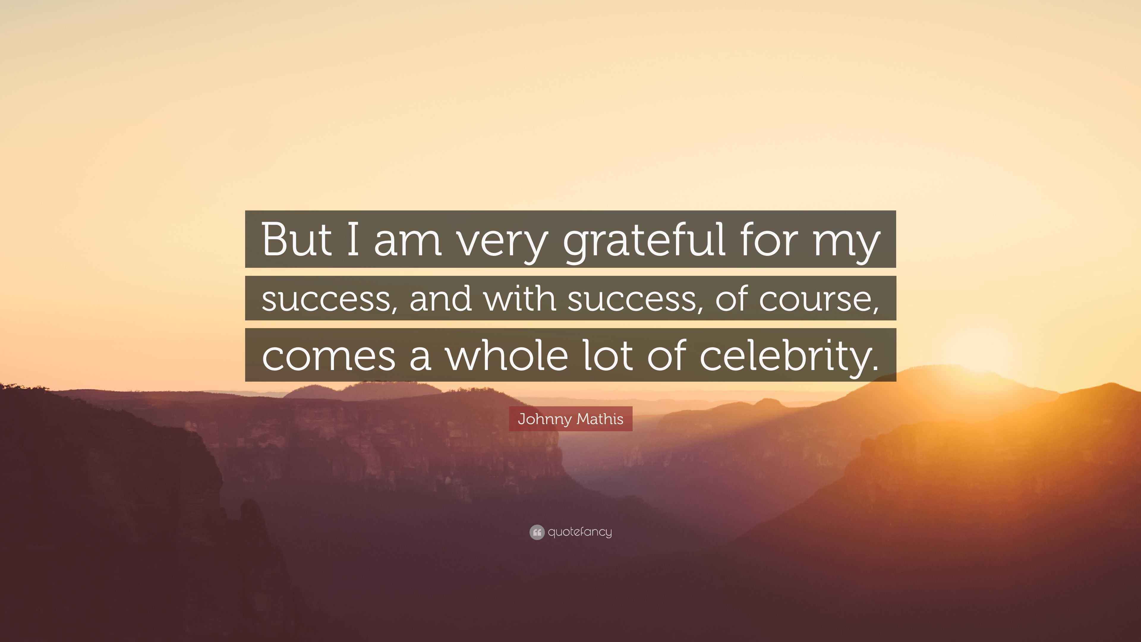 Johnny Mathis Quote: “But I am very grateful for my success, and with ...