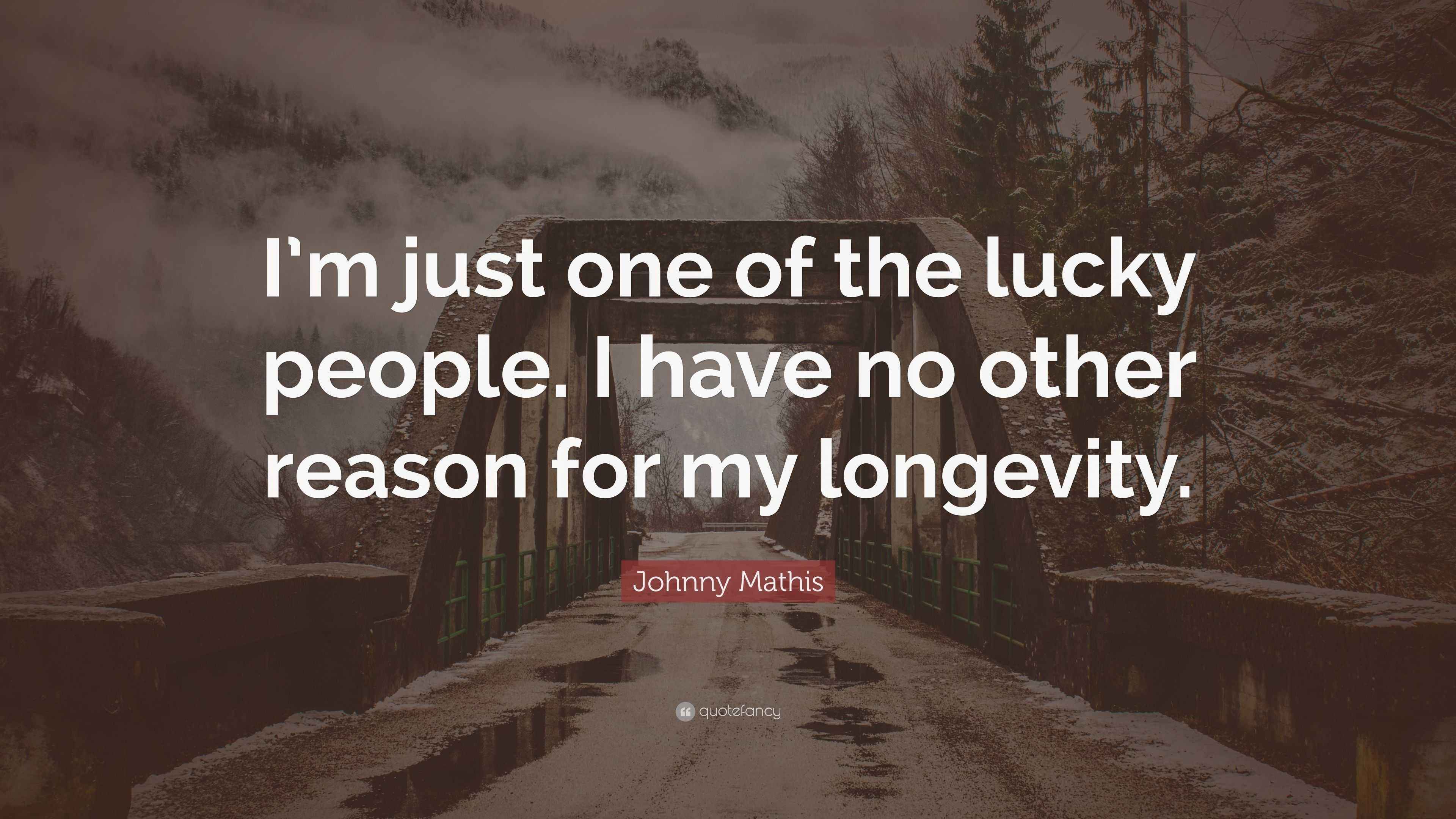 Johnny Mathis Quote: “I’m just one of the lucky people. I have no other ...
