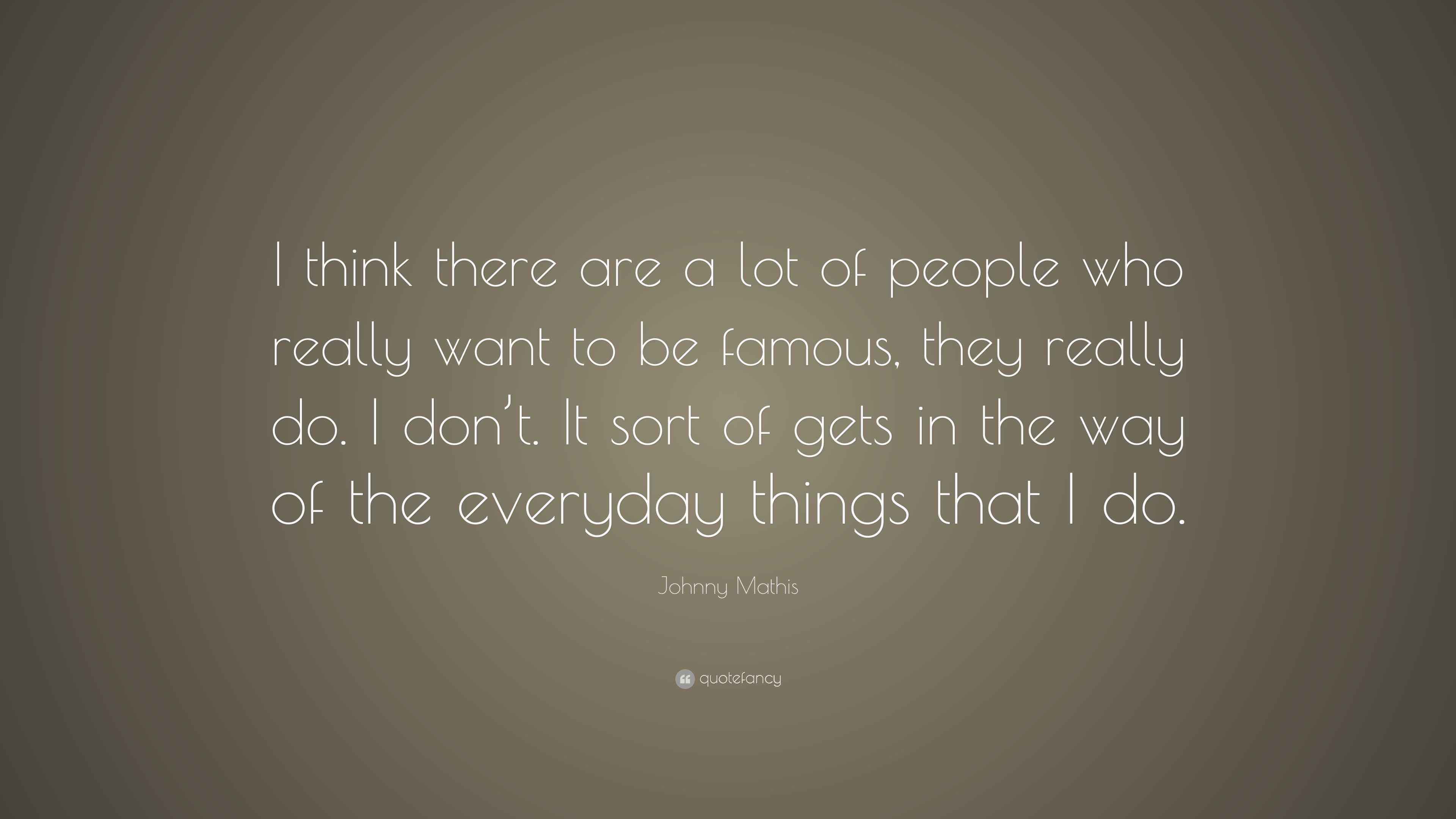 Johnny Mathis Quote: “I think there are a lot of people who really want ...