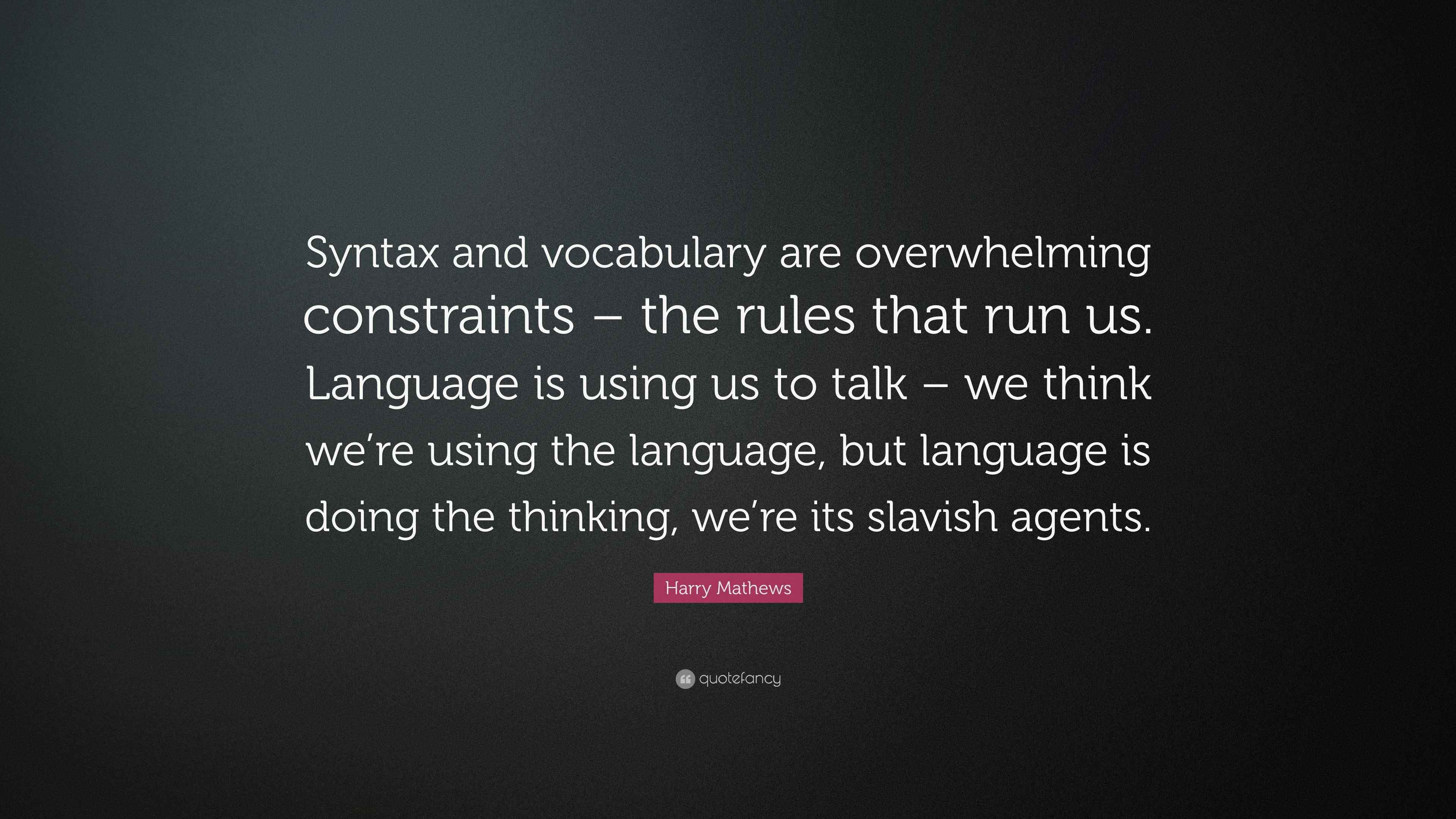 Harry Mathews Quote: “Syntax and vocabulary are overwhelming ...