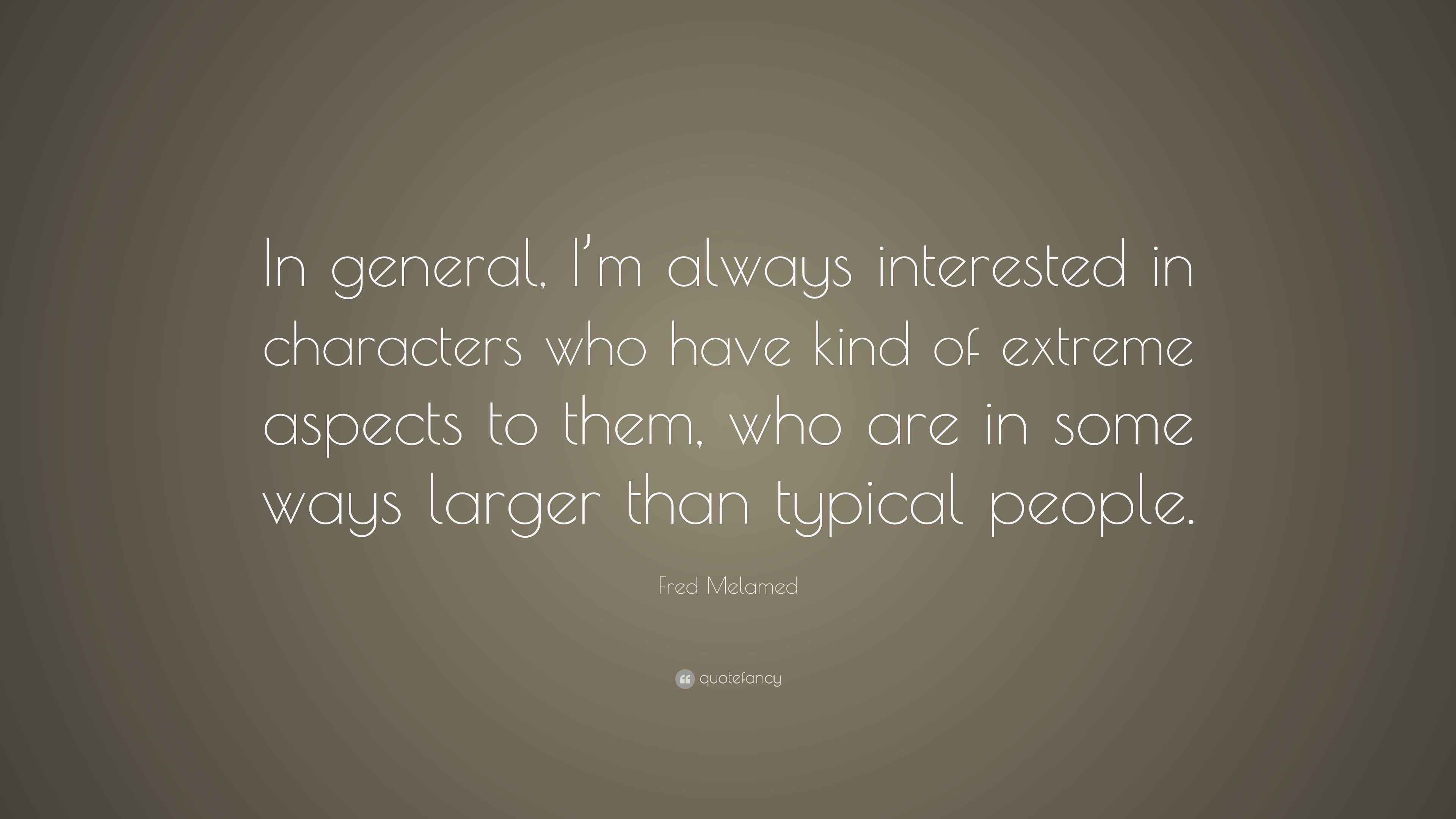 Fred Melamed Quote: “In general, I’m always interested in characters ...