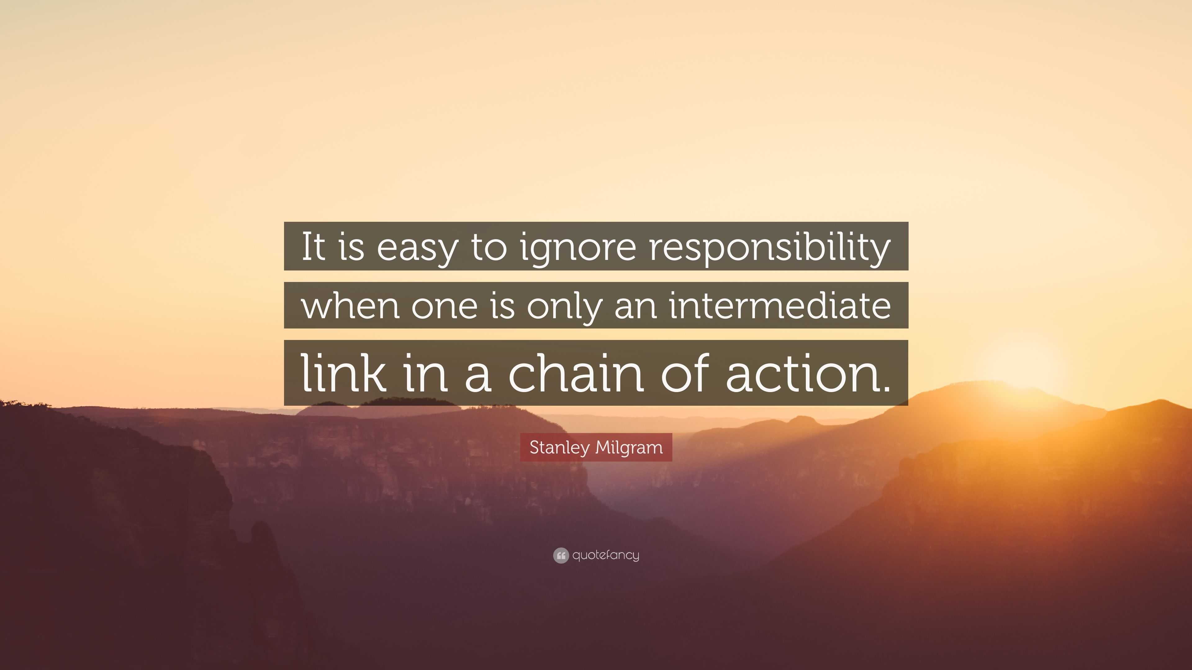 Stanley Milgram Quote: “It is easy to ignore responsibility when one is ...