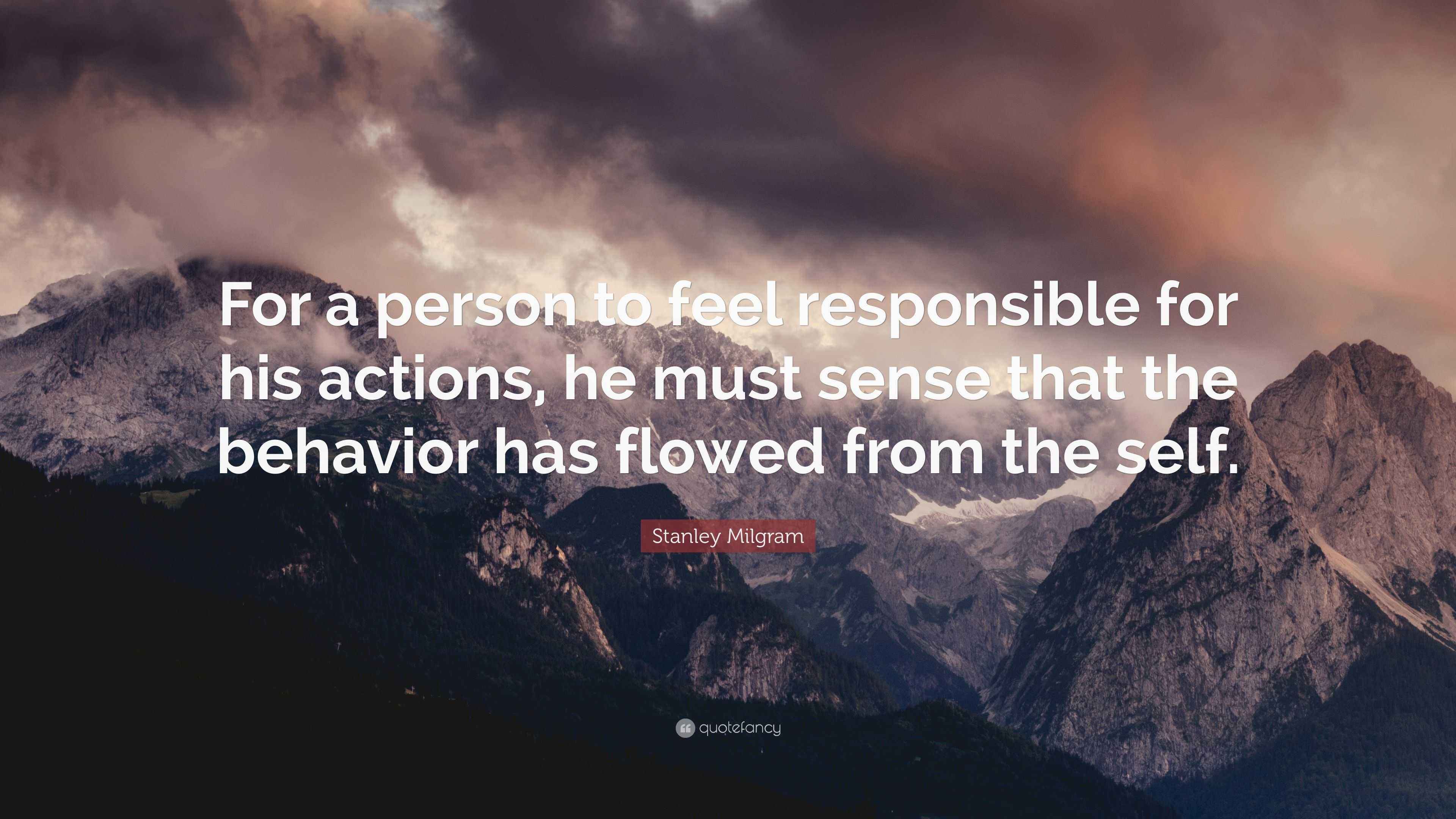 Stanley Milgram Quote: “For a person to feel responsible for his ...