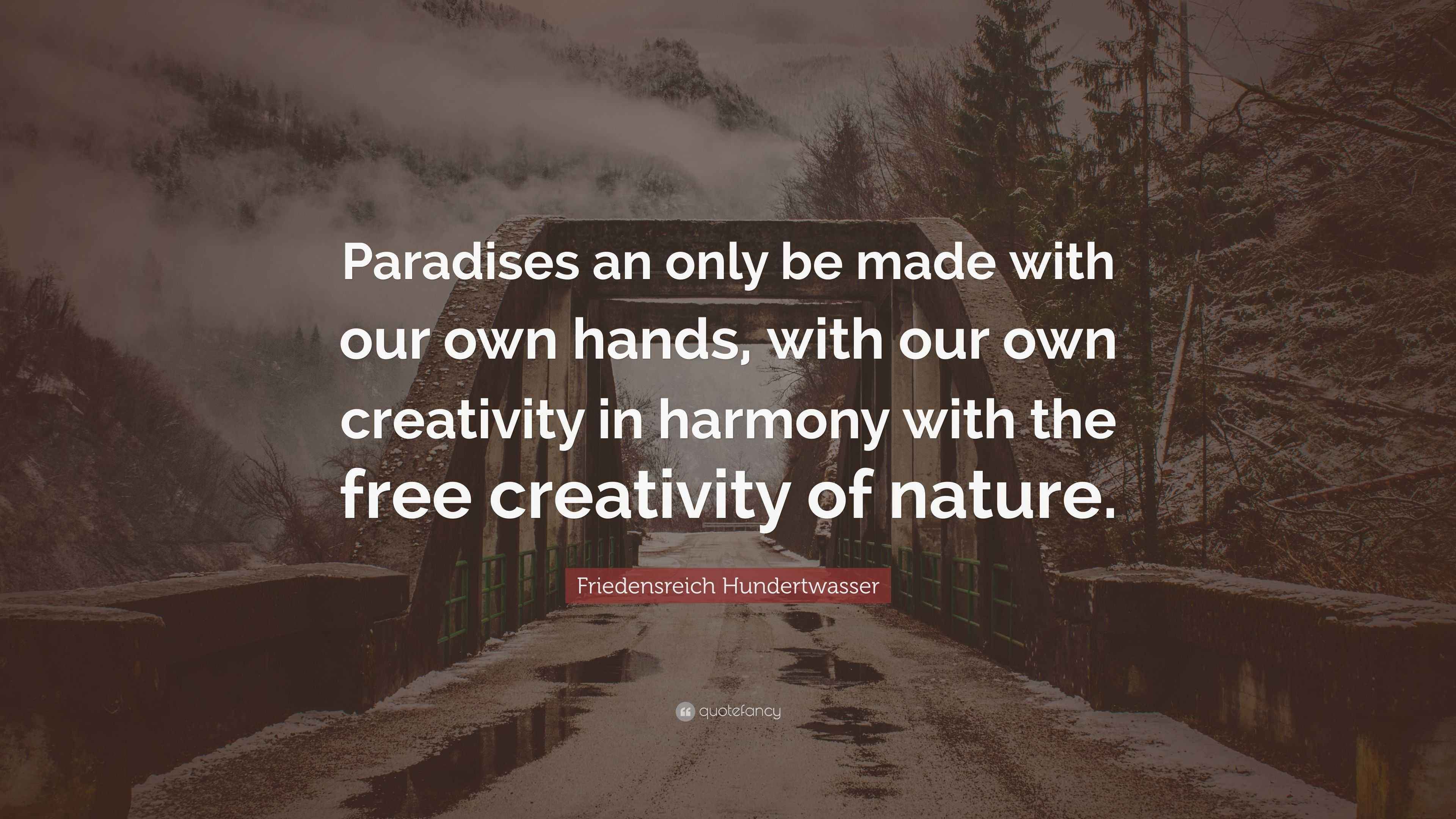 Friedensreich Hundertwasser Quote: “Paradises an only be made with our ...
