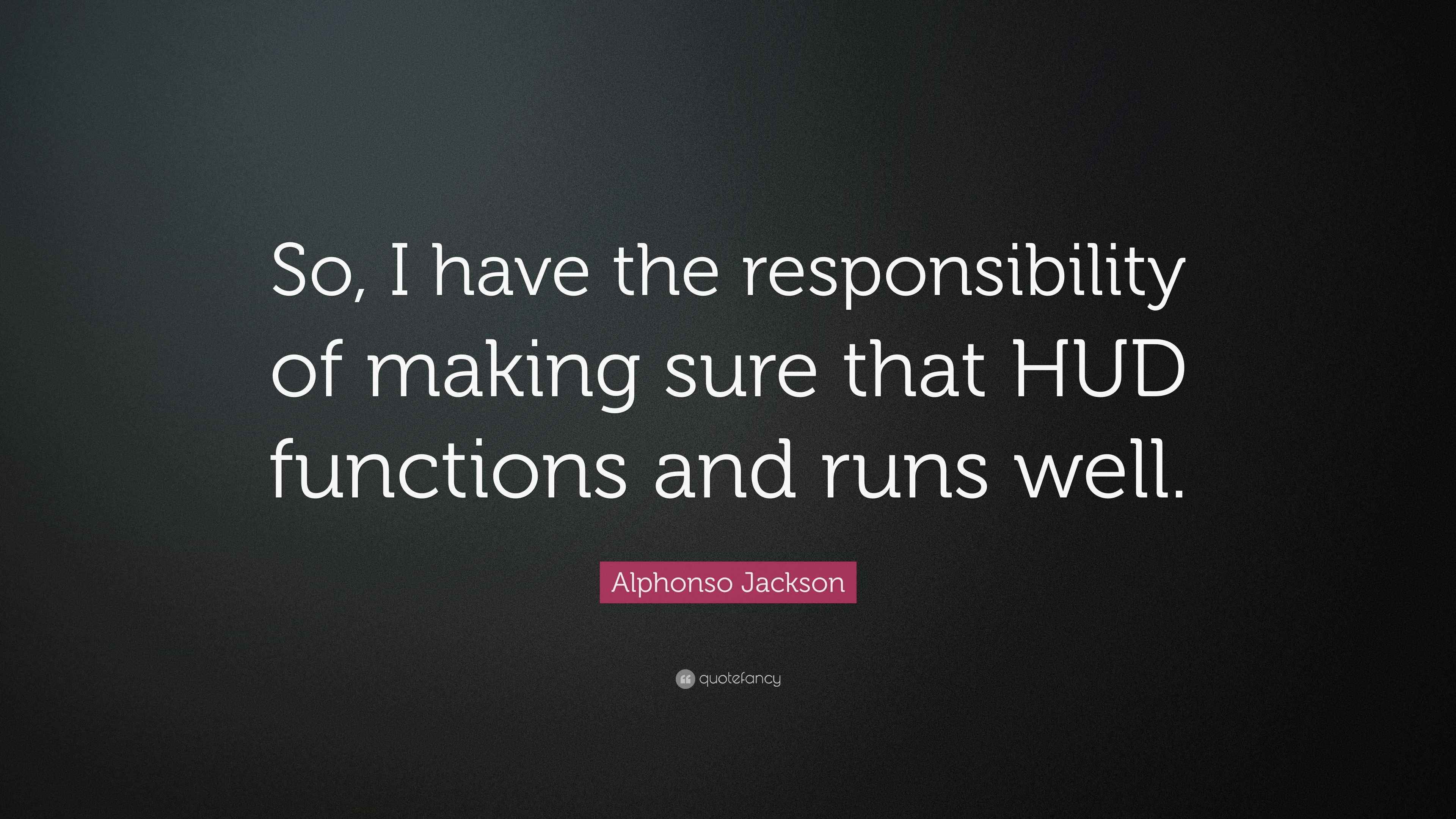 Alphonso Jackson Quote: “So, I have the responsibility of making sure ...
