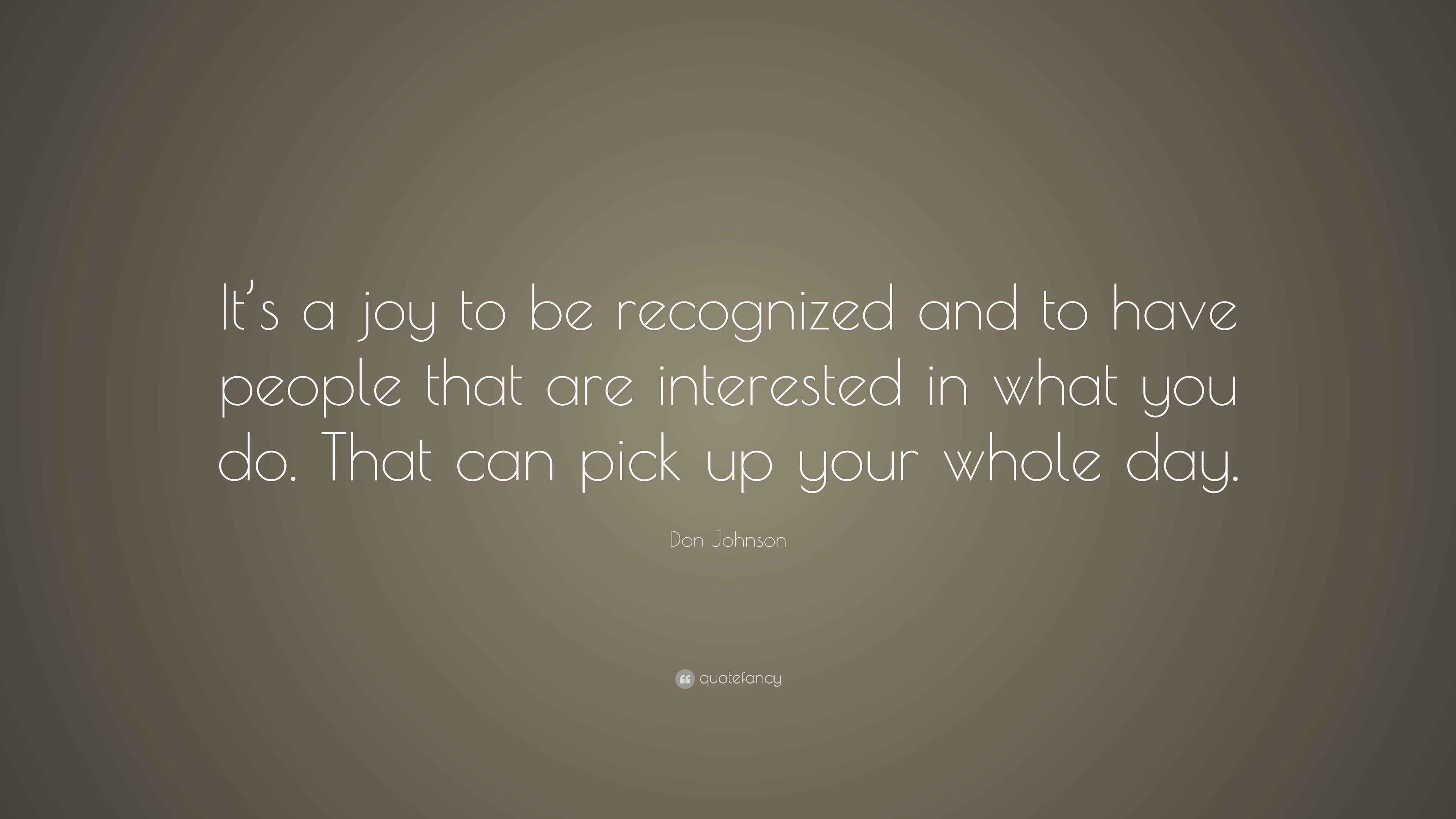 Don Johnson Quote: “It’s a joy to be recognized and to have people that ...