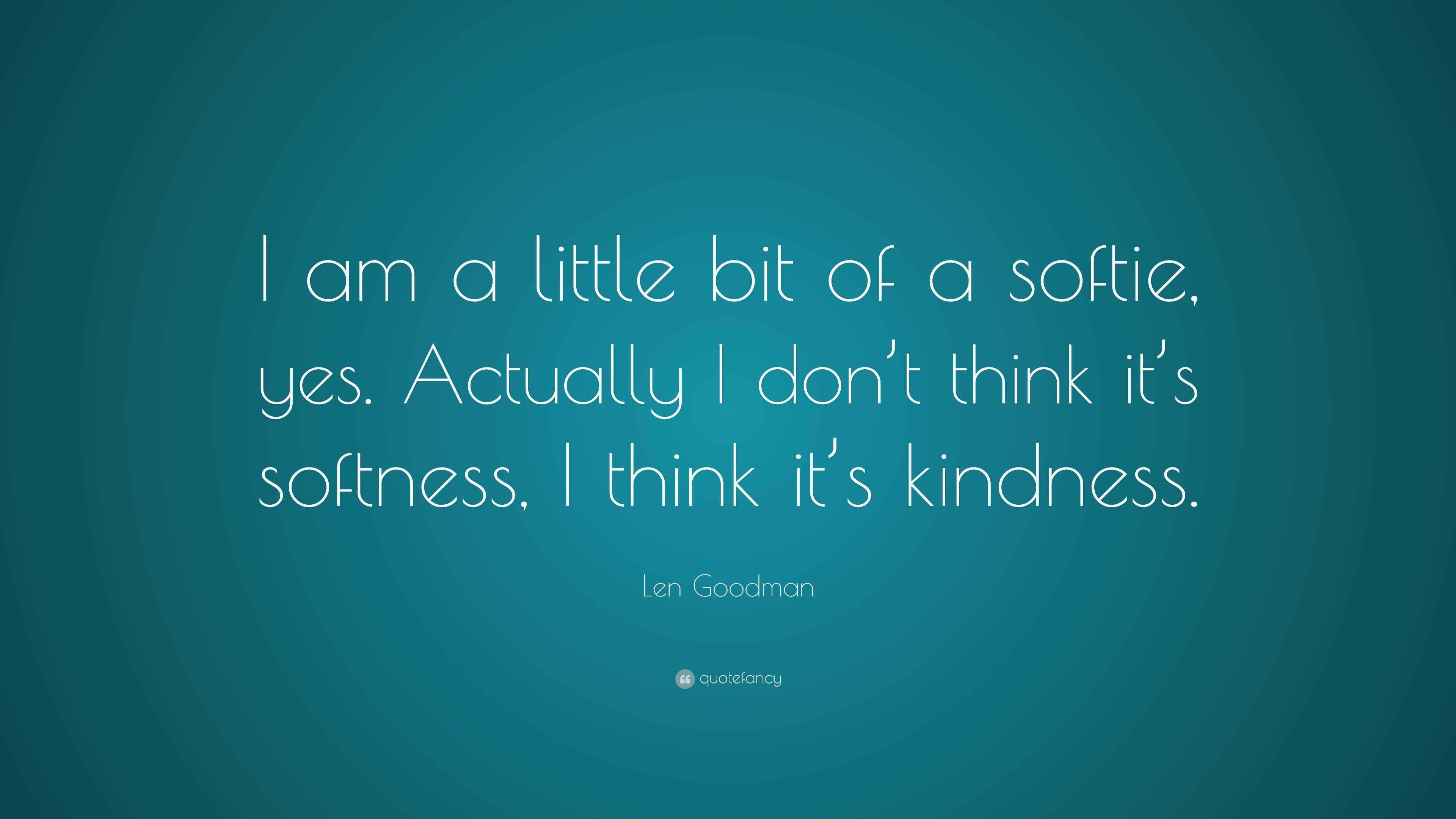 Len Goodman Quote: “I am a little bit of a softie, yes. Actually I don ...