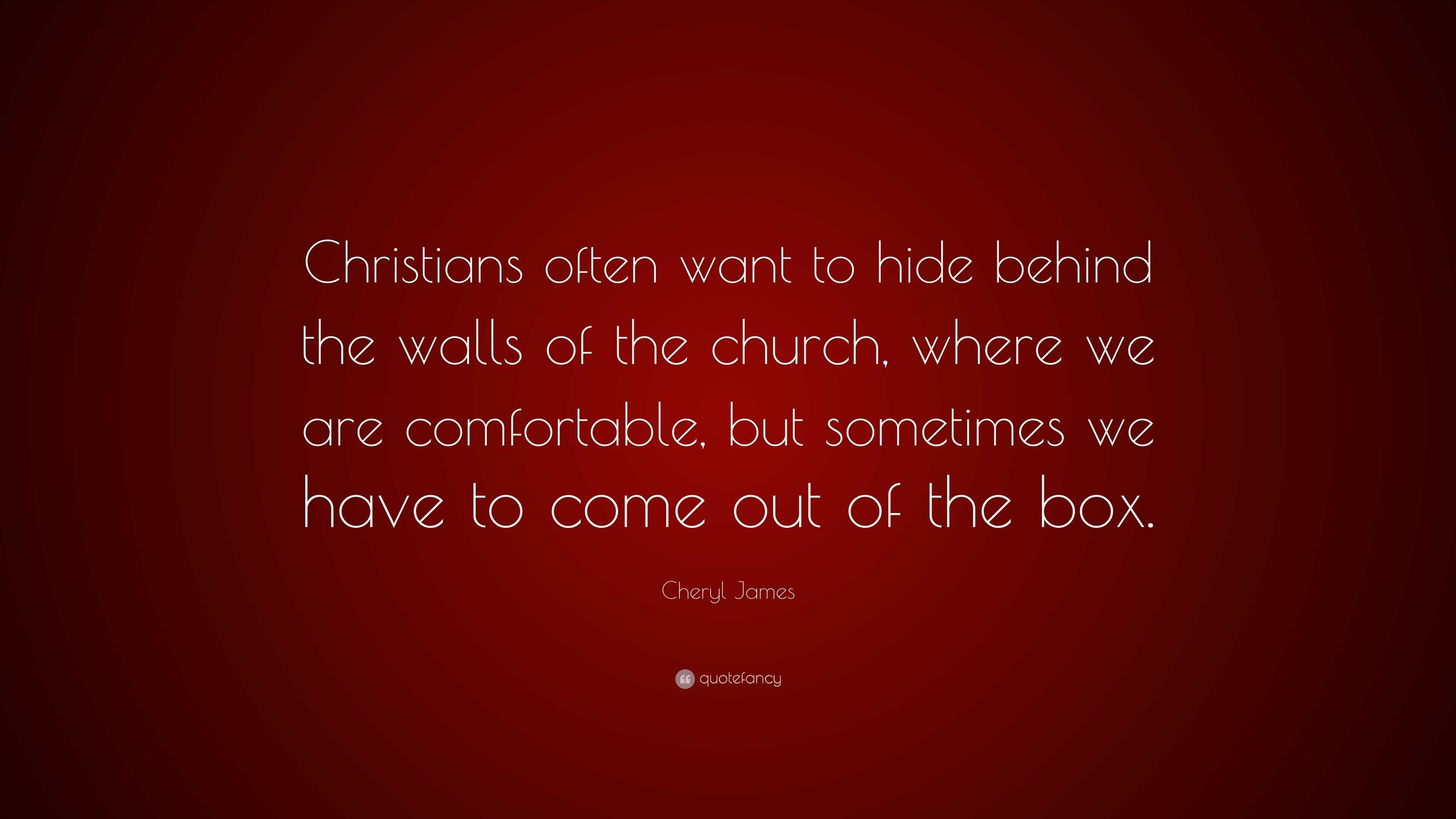 Cheryl James Quote: “Christians often want to hide behind the walls of ...