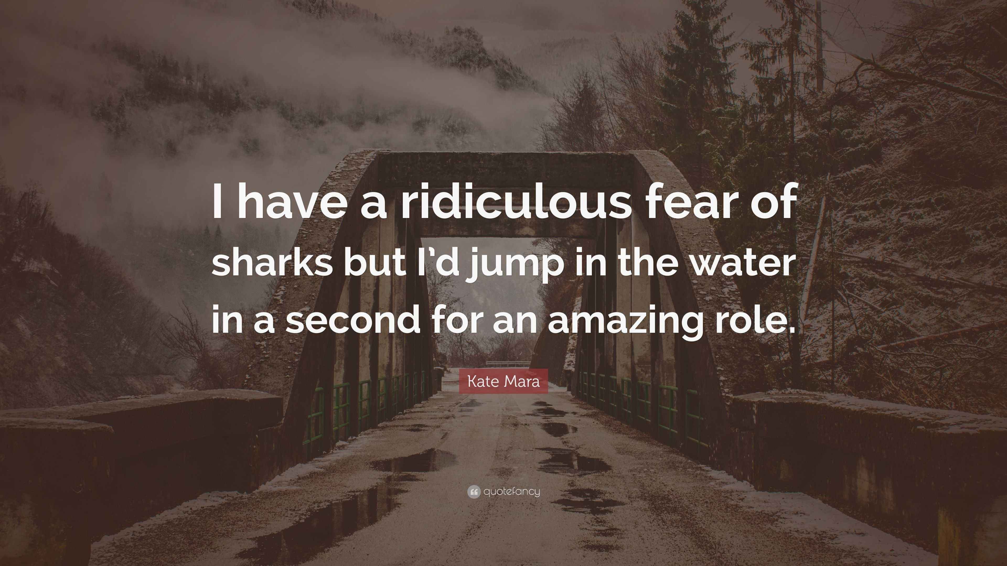 Kate Mara Quote: “I have a ridiculous fear of sharks but I’d jump in ...