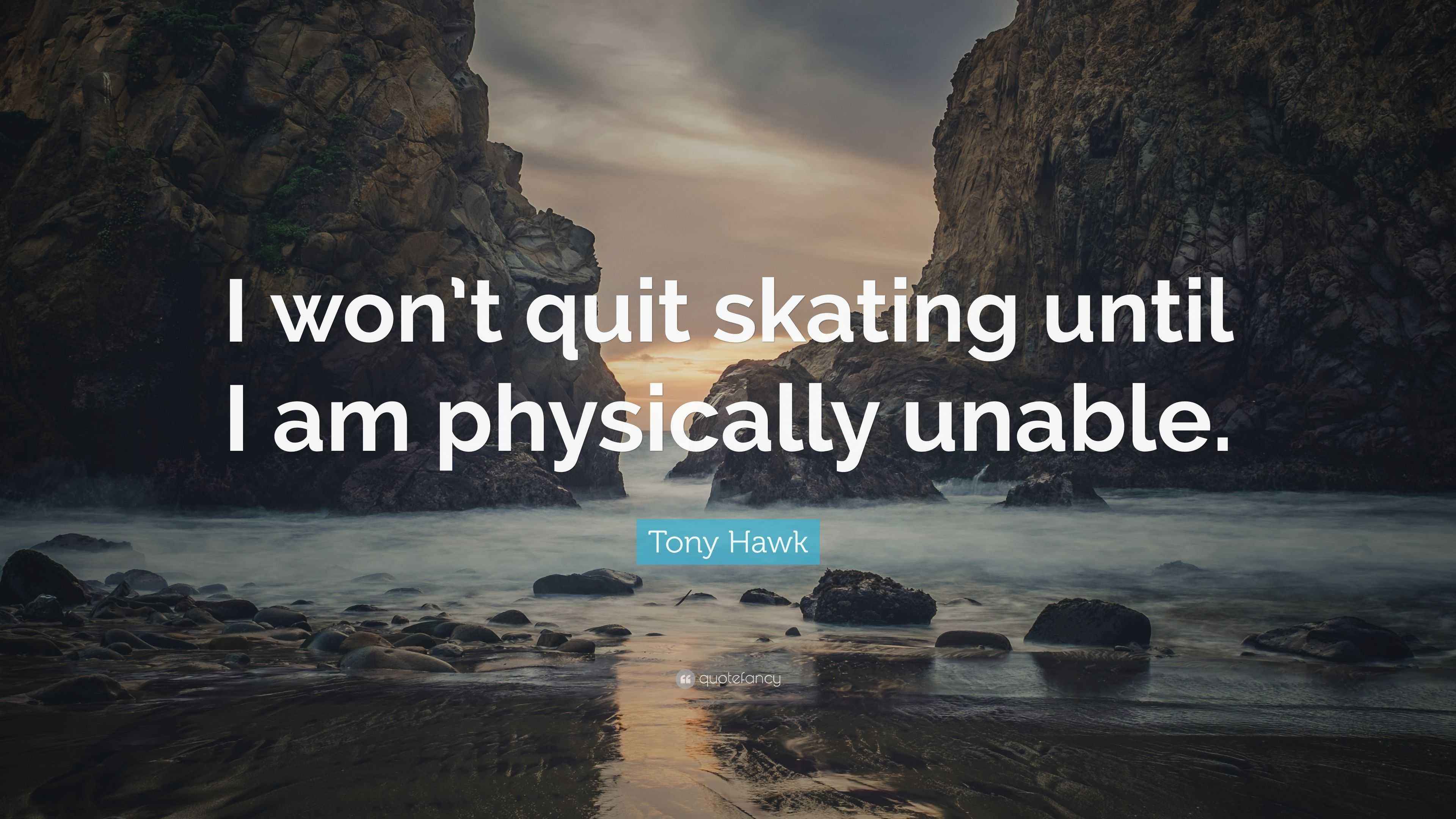 Tony Hawk Quote: “I won’t quit skating until I am physically unable.”