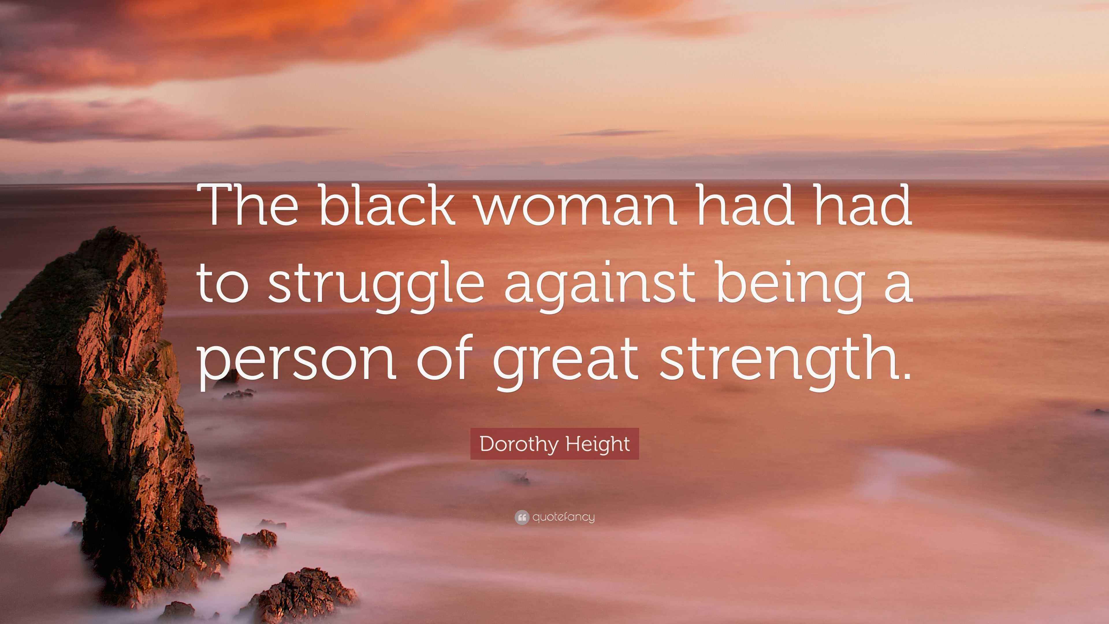 Dorothy Height Quote: “The black woman had had to struggle against ...