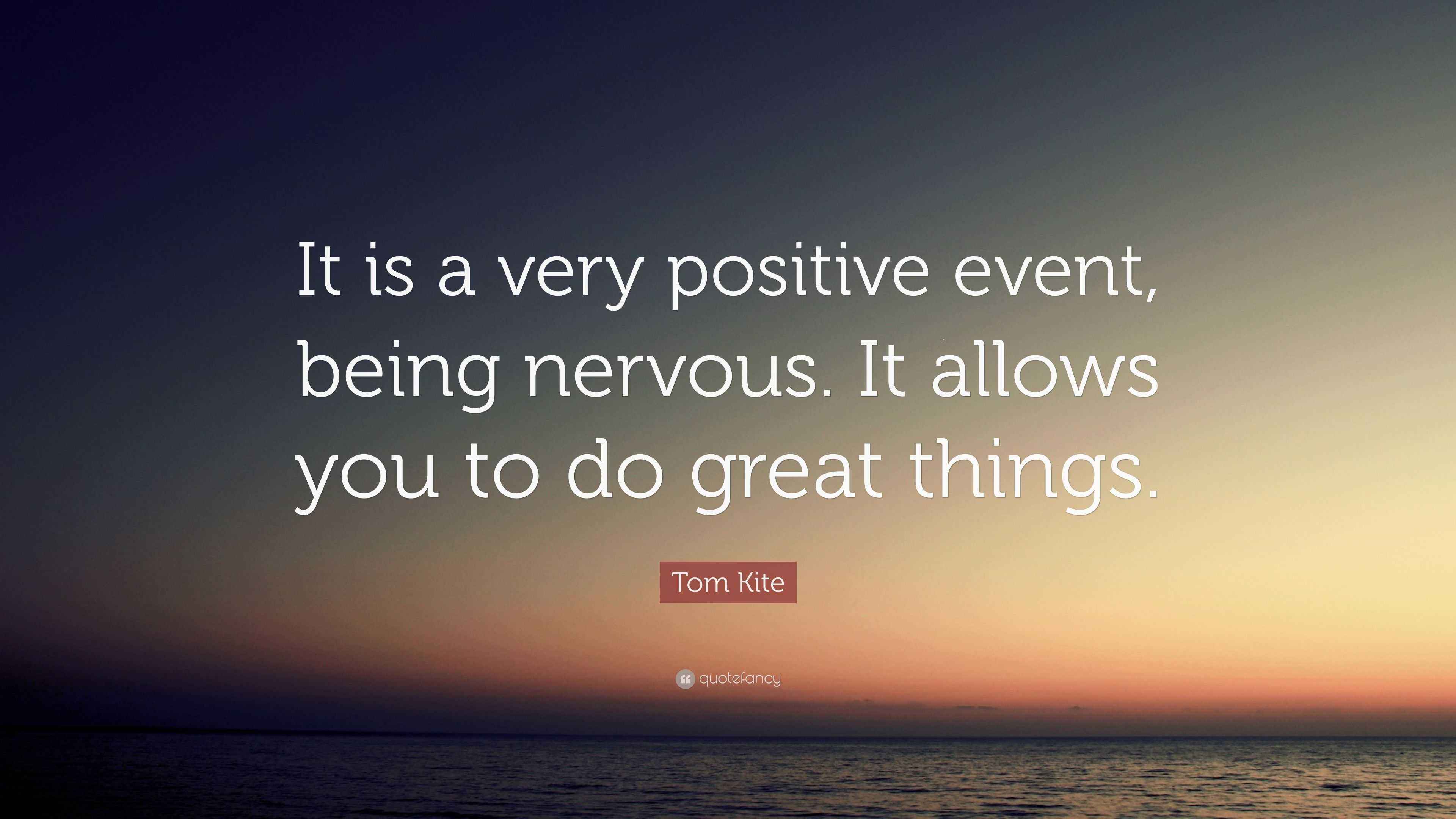Tom Kite Quote: “It is a very positive event, being nervous. It allows ...