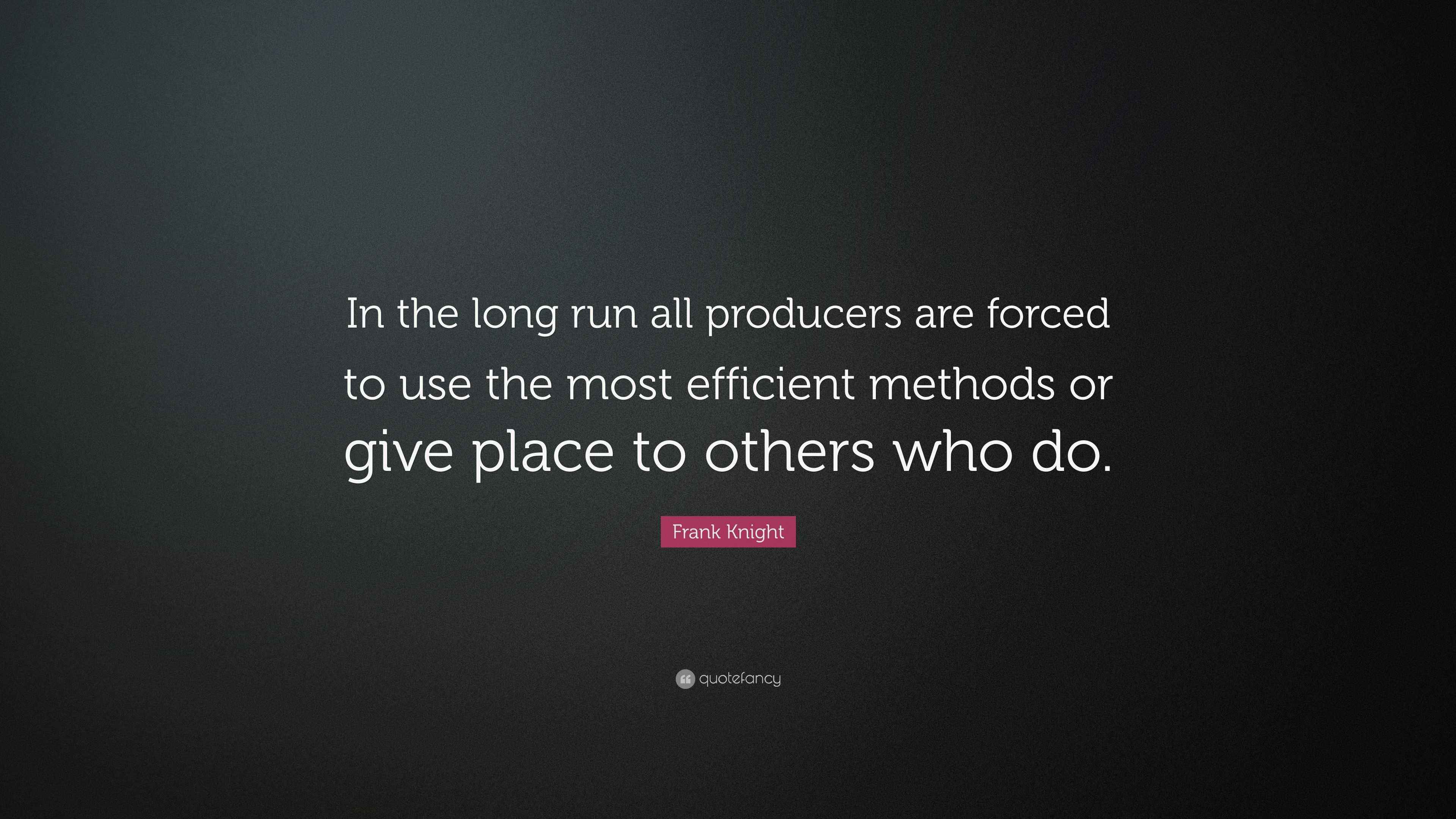 Frank Knight Quote: “In the long run all producers are forced to use ...