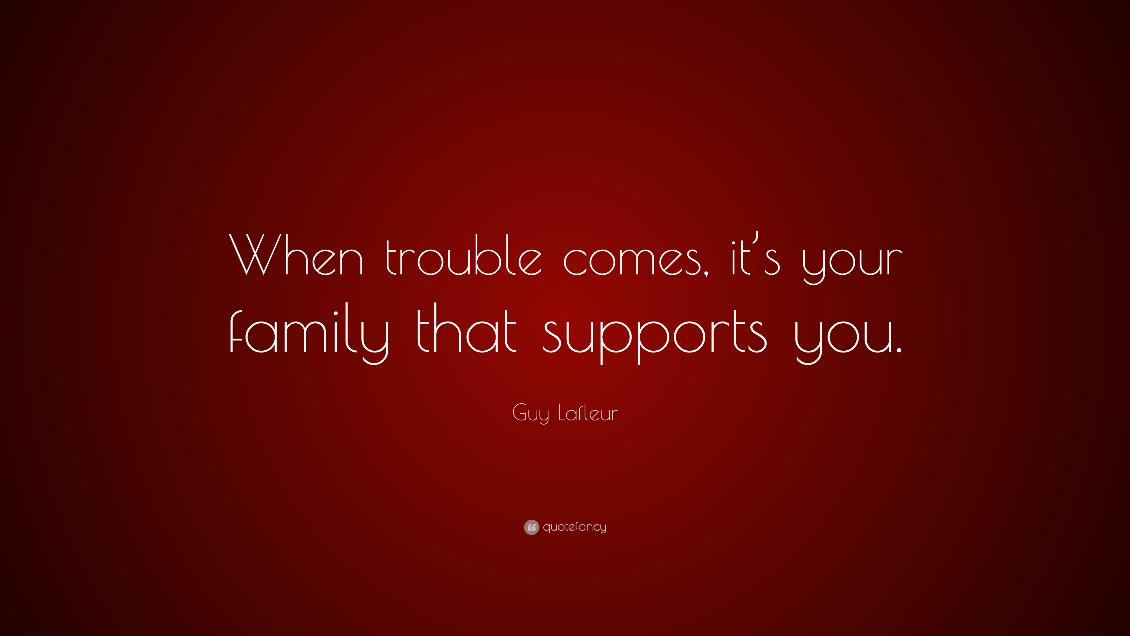 Guy Lafleur Quote: “When trouble comes, it’s your family that supports ...