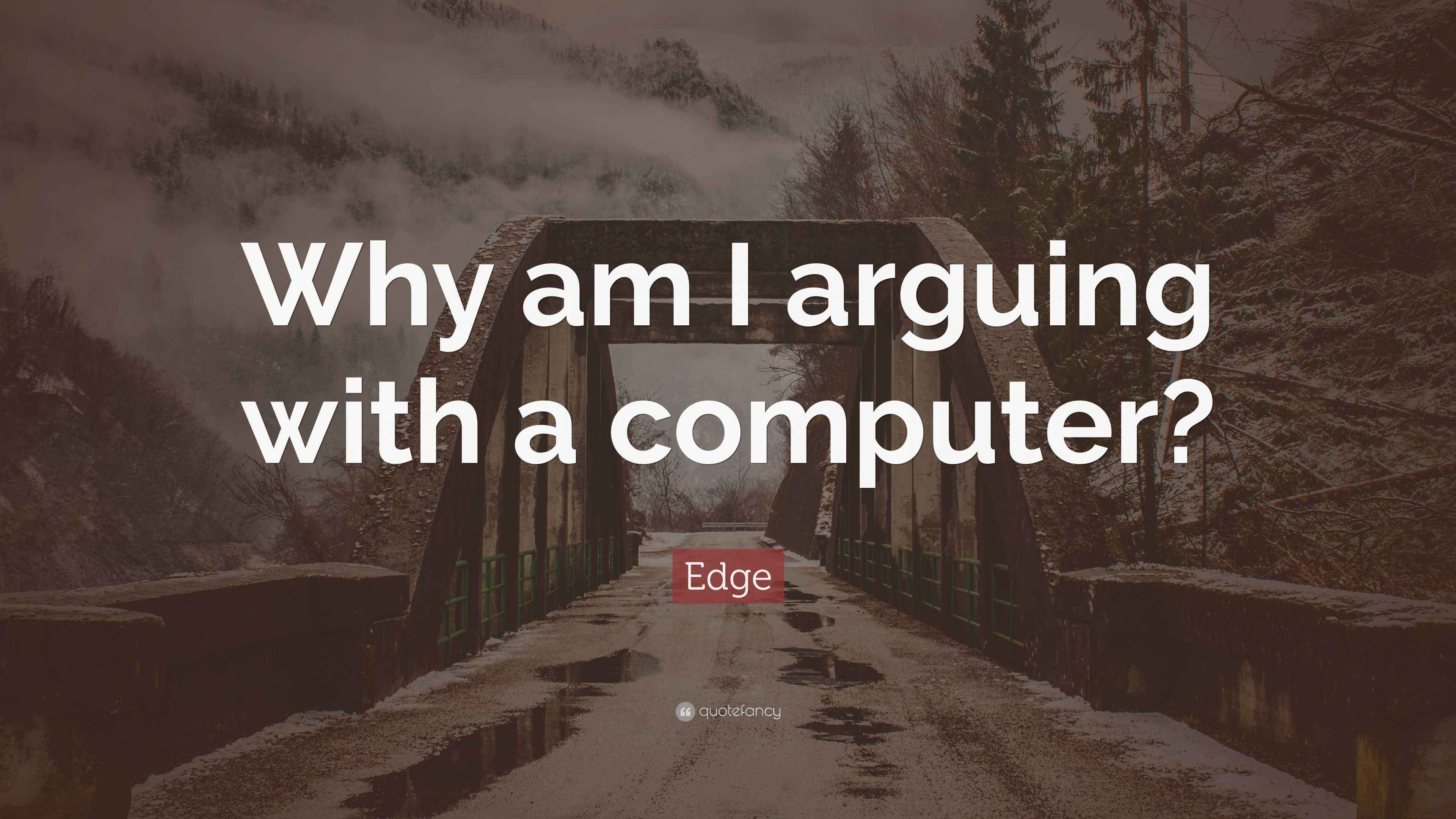 Edge Quote “why Am I Arguing With A Computer”