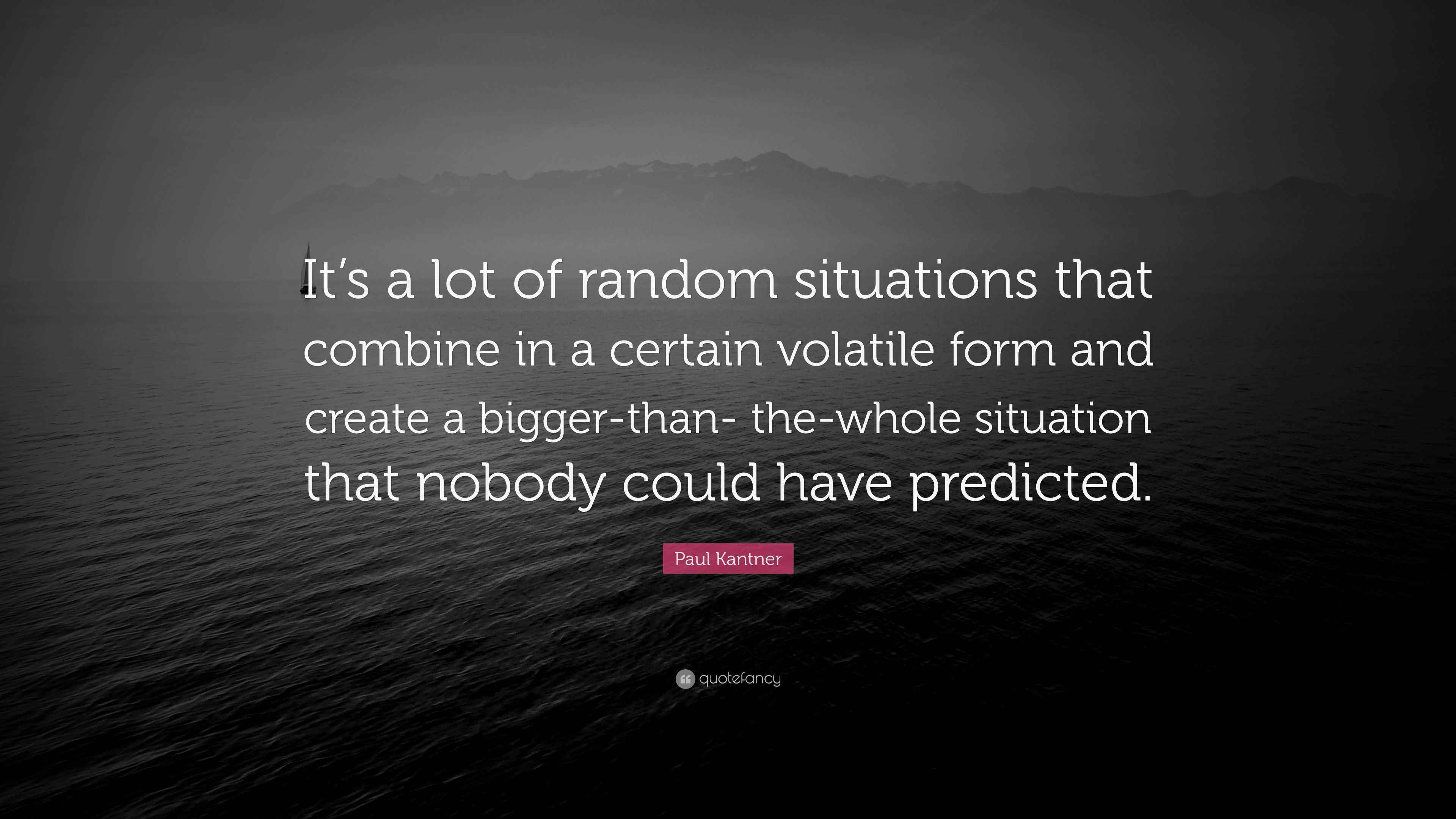 Paul Kantner Quote: “It’s a lot of random situations that combine in a ...