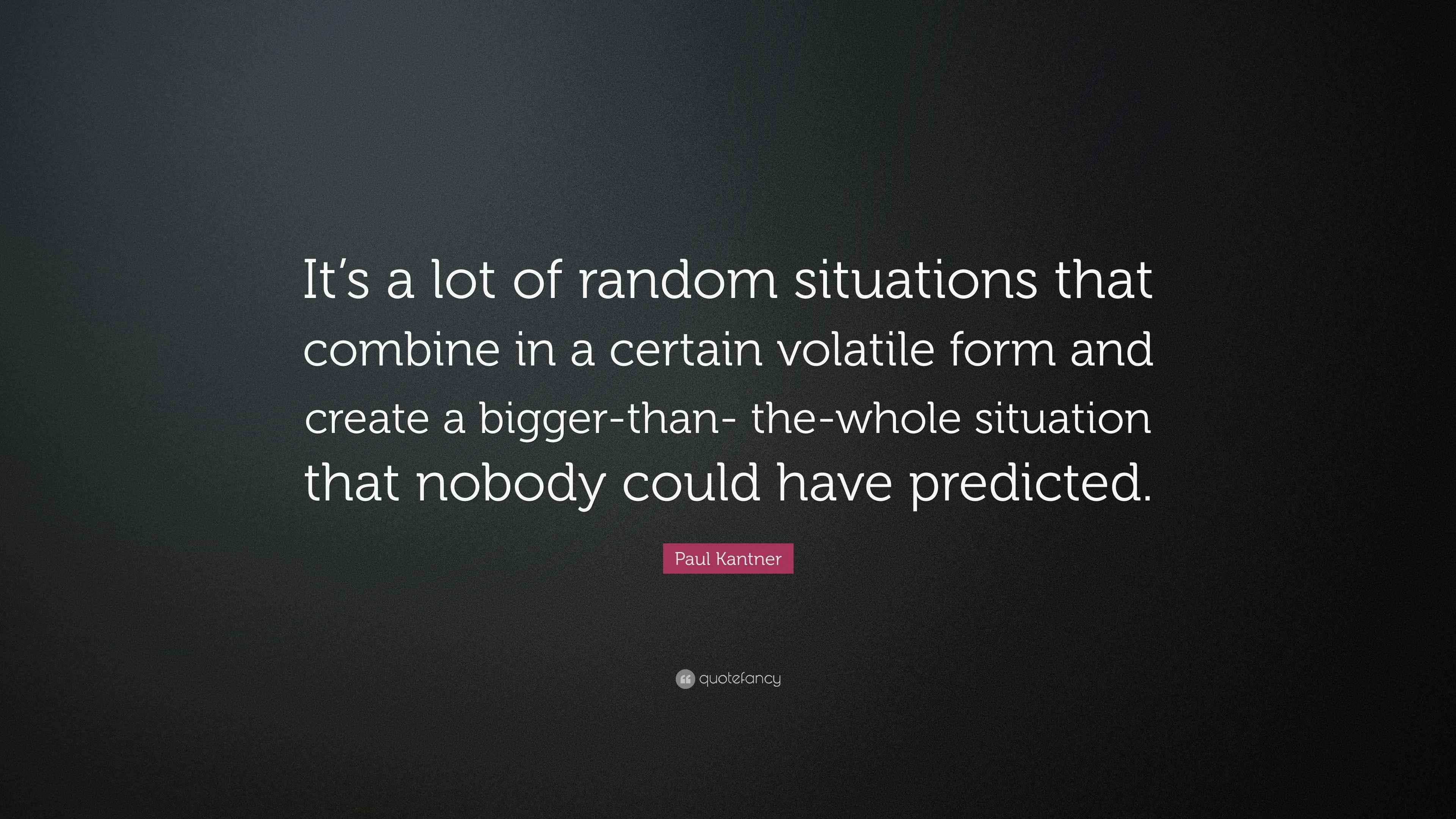 Paul Kantner Quote: “It’s a lot of random situations that combine in a ...