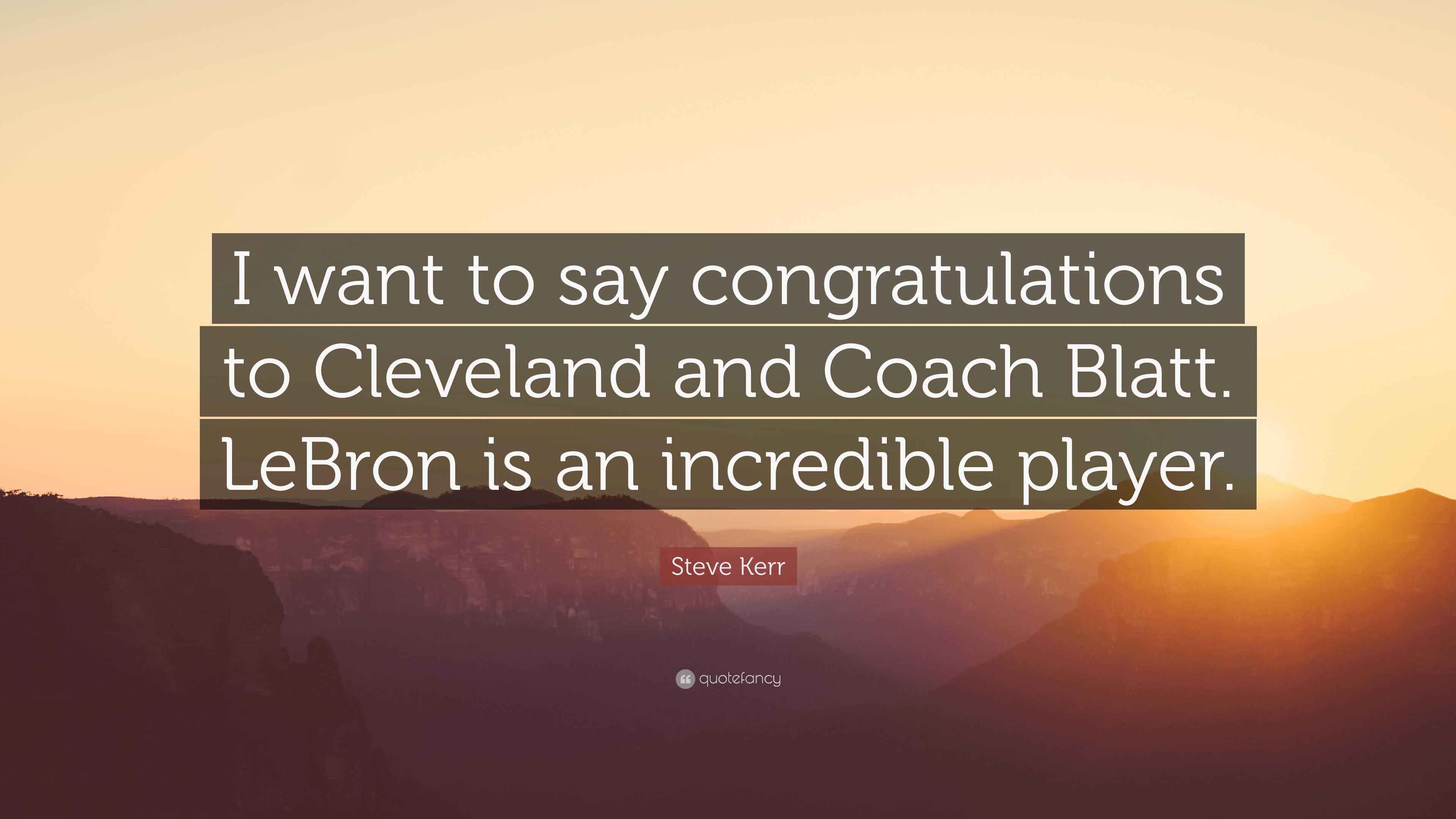 Steve Kerr Quote: “I want to say congratulations to Cleveland and Coach ...