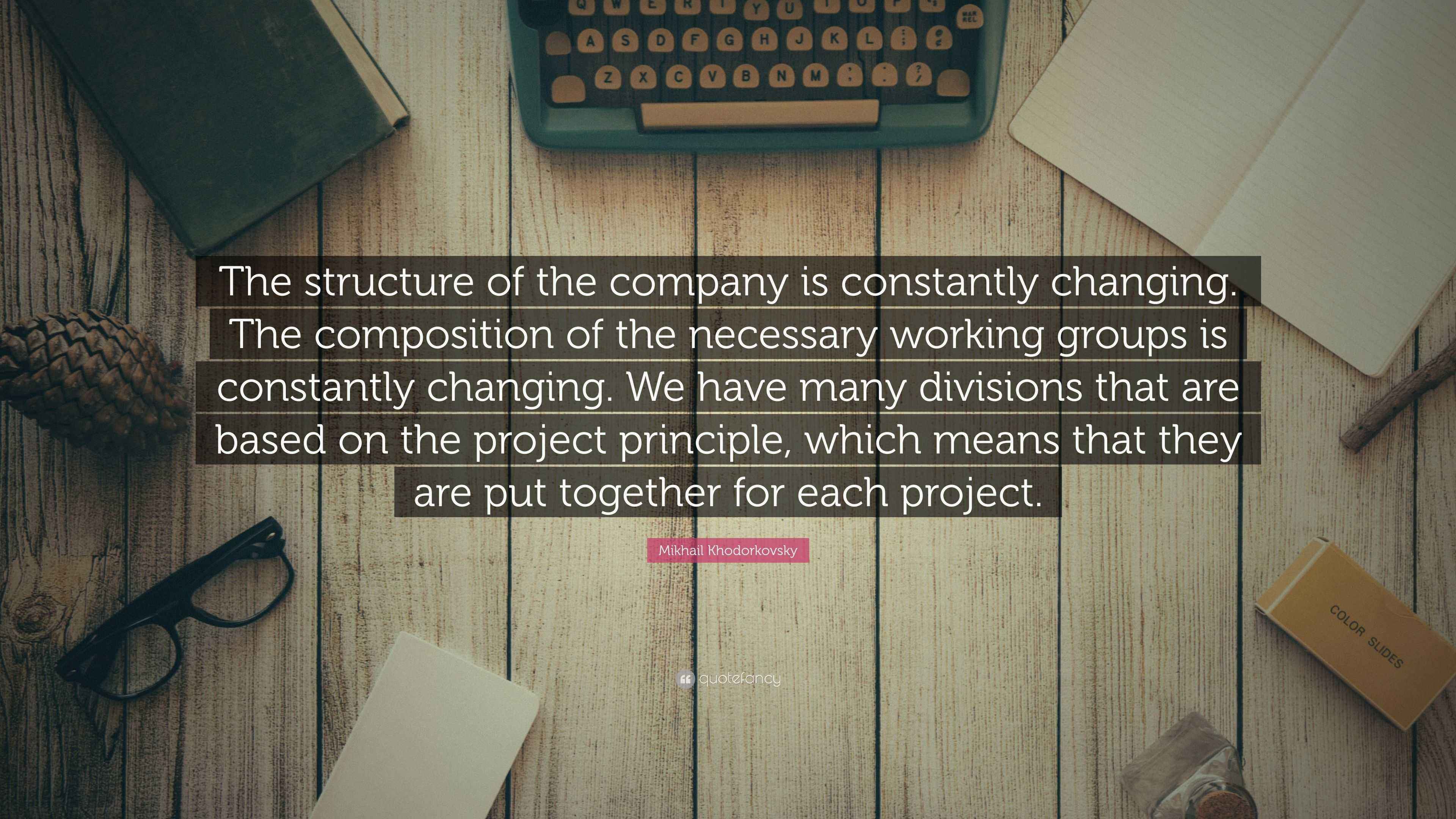 Mikhail Khodorkovsky Quote: “The structure of the company is constantly ...