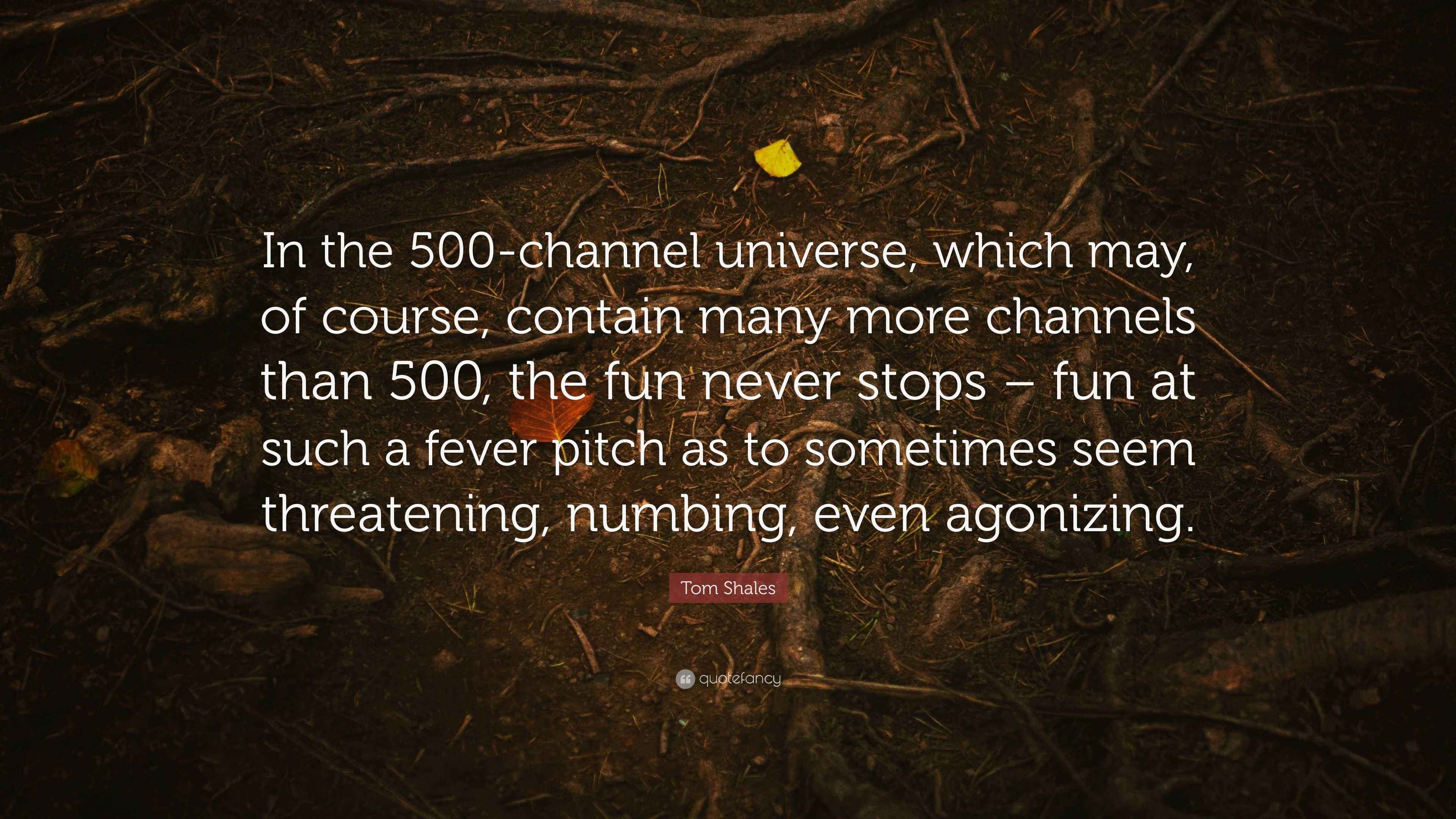 Tom Shales Quote: “In the 500-channel universe, which may, of course ...