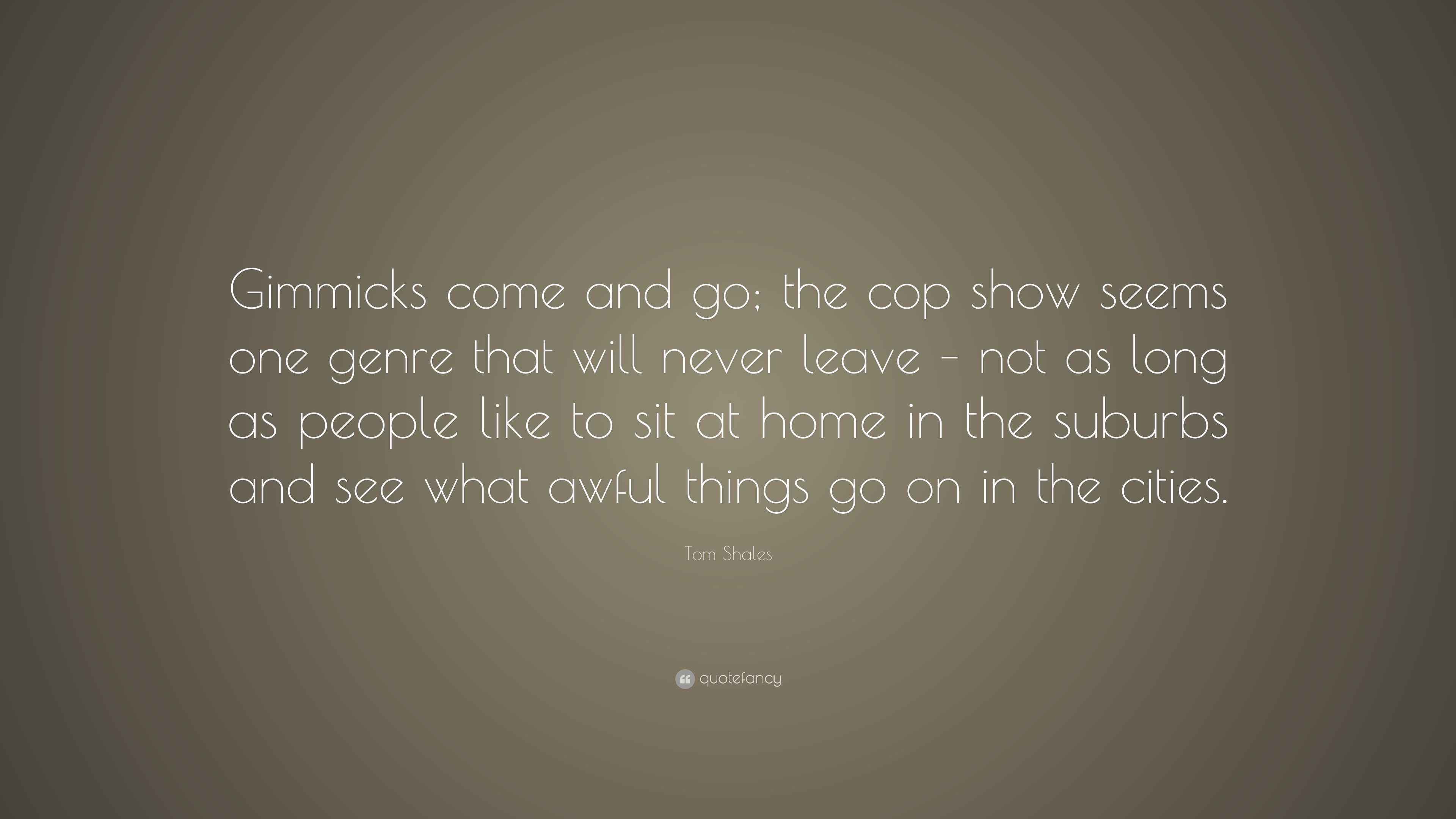 Tom Shales Quote: “Gimmicks come and go; the cop show seems one genre ...