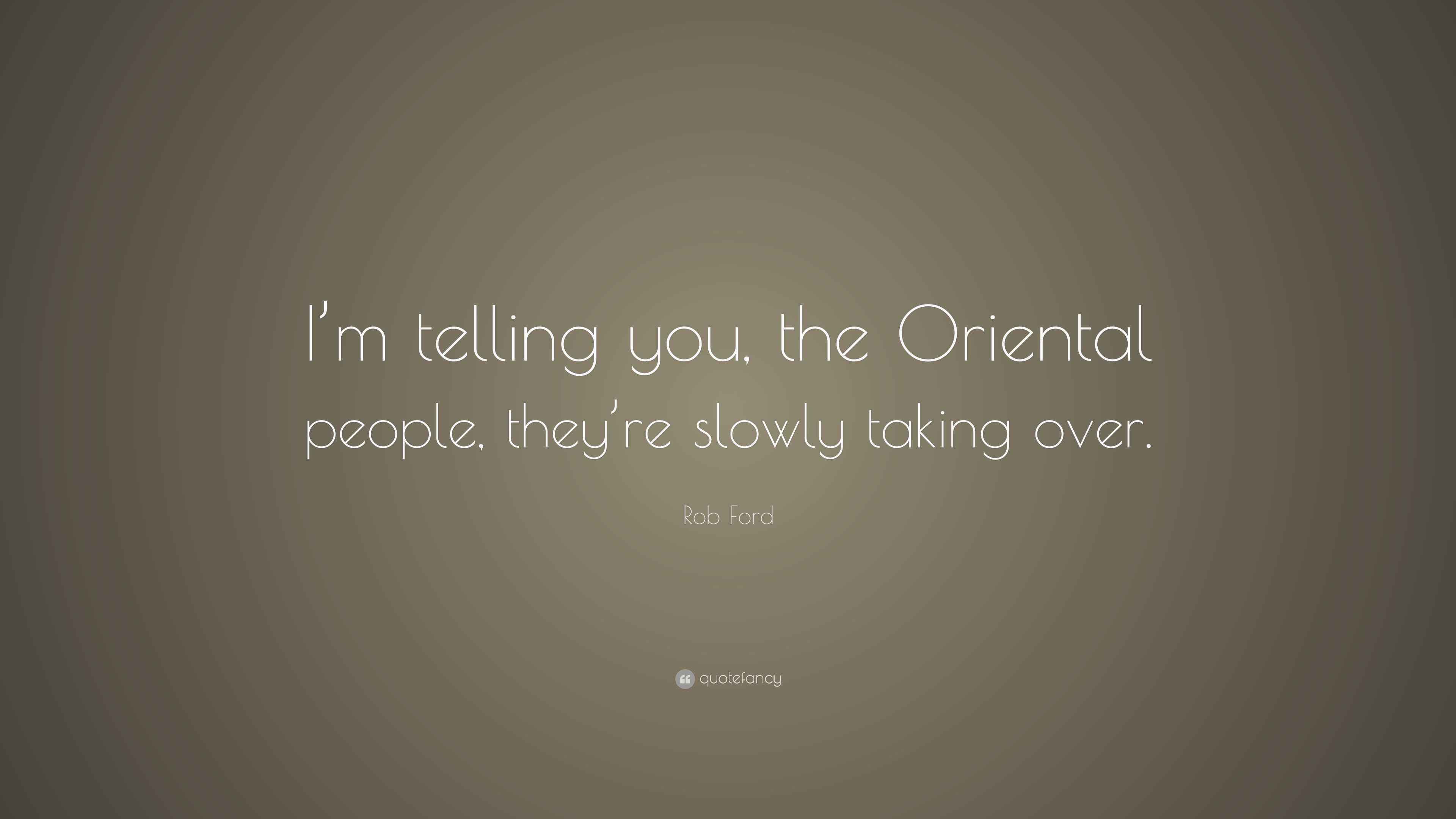 Rob Ford Quote: “I’m telling you, the Oriental people, they’re slowly ...