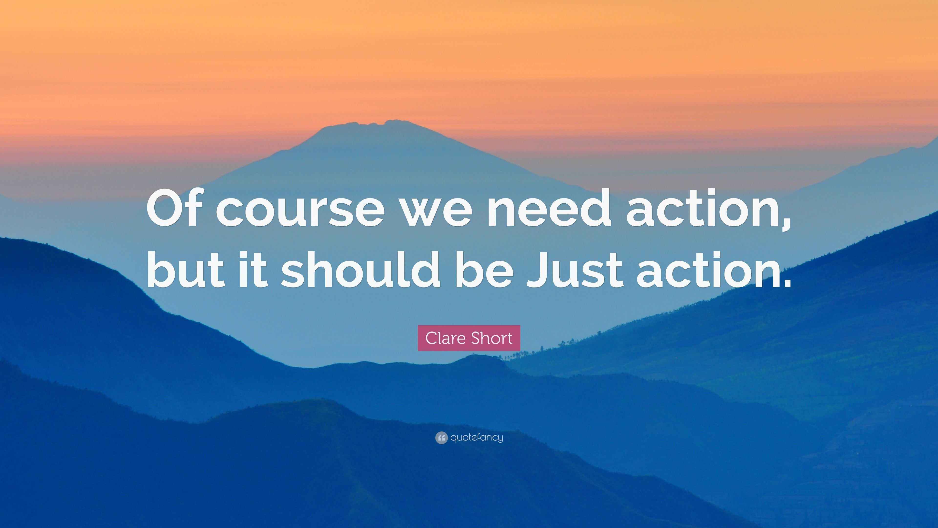 Clare Short Quote: “Of course we need action, but it should be Just ...