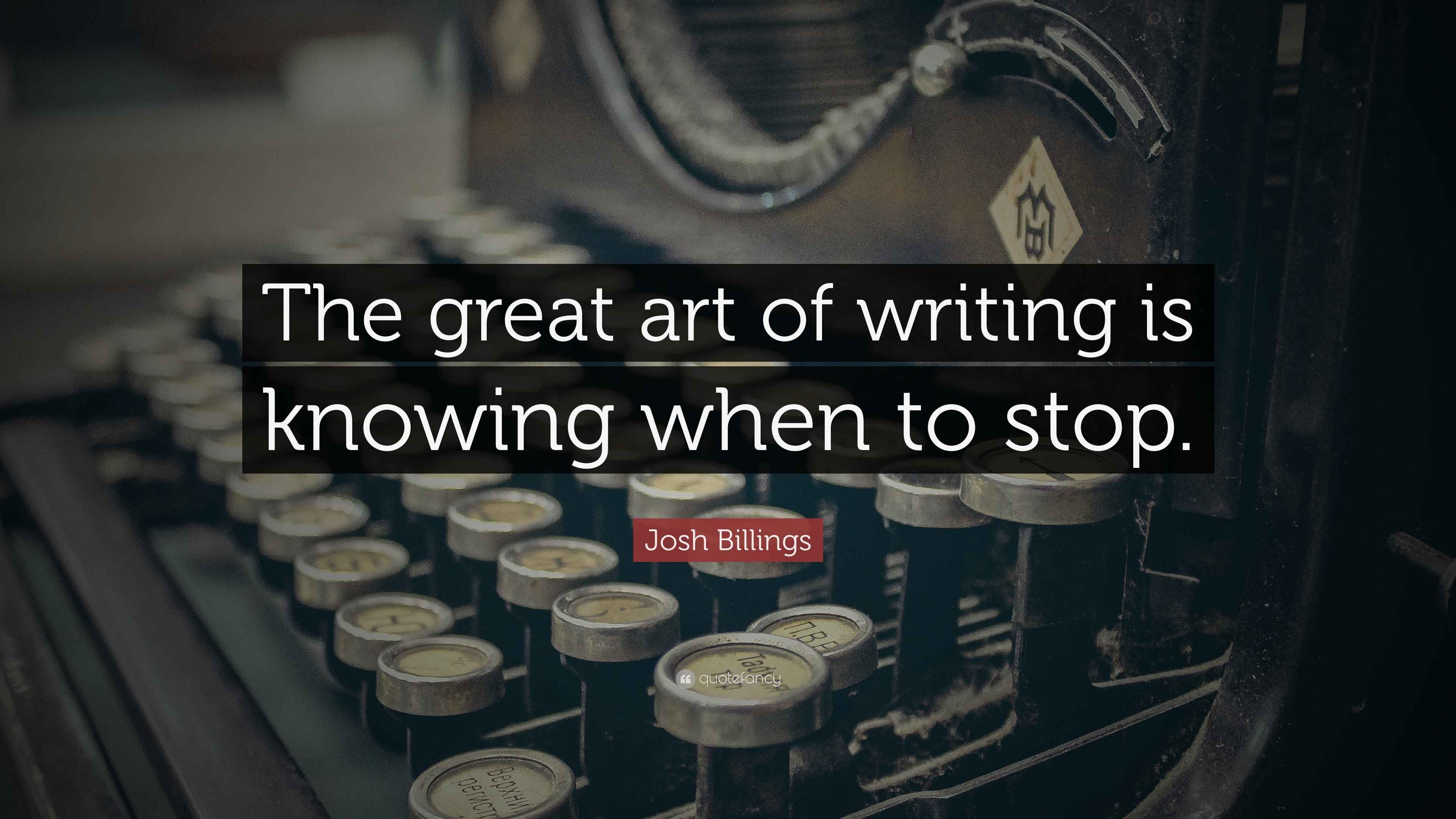 Josh Billings Quote: “The great art of writing is knowing when to stop.”