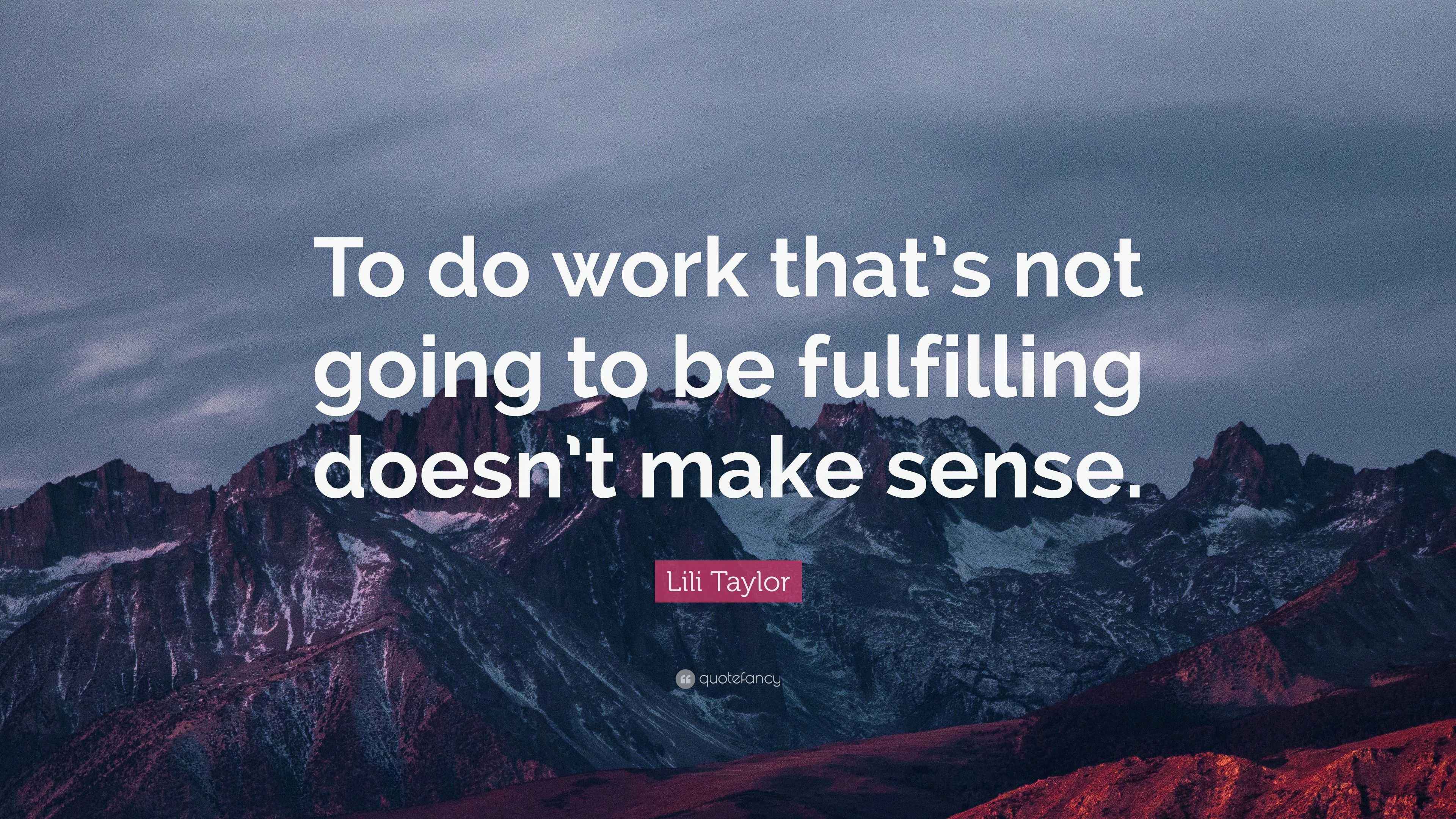 Lili Taylor Quote: “To do work that’s not going to be fulfilling doesn ...