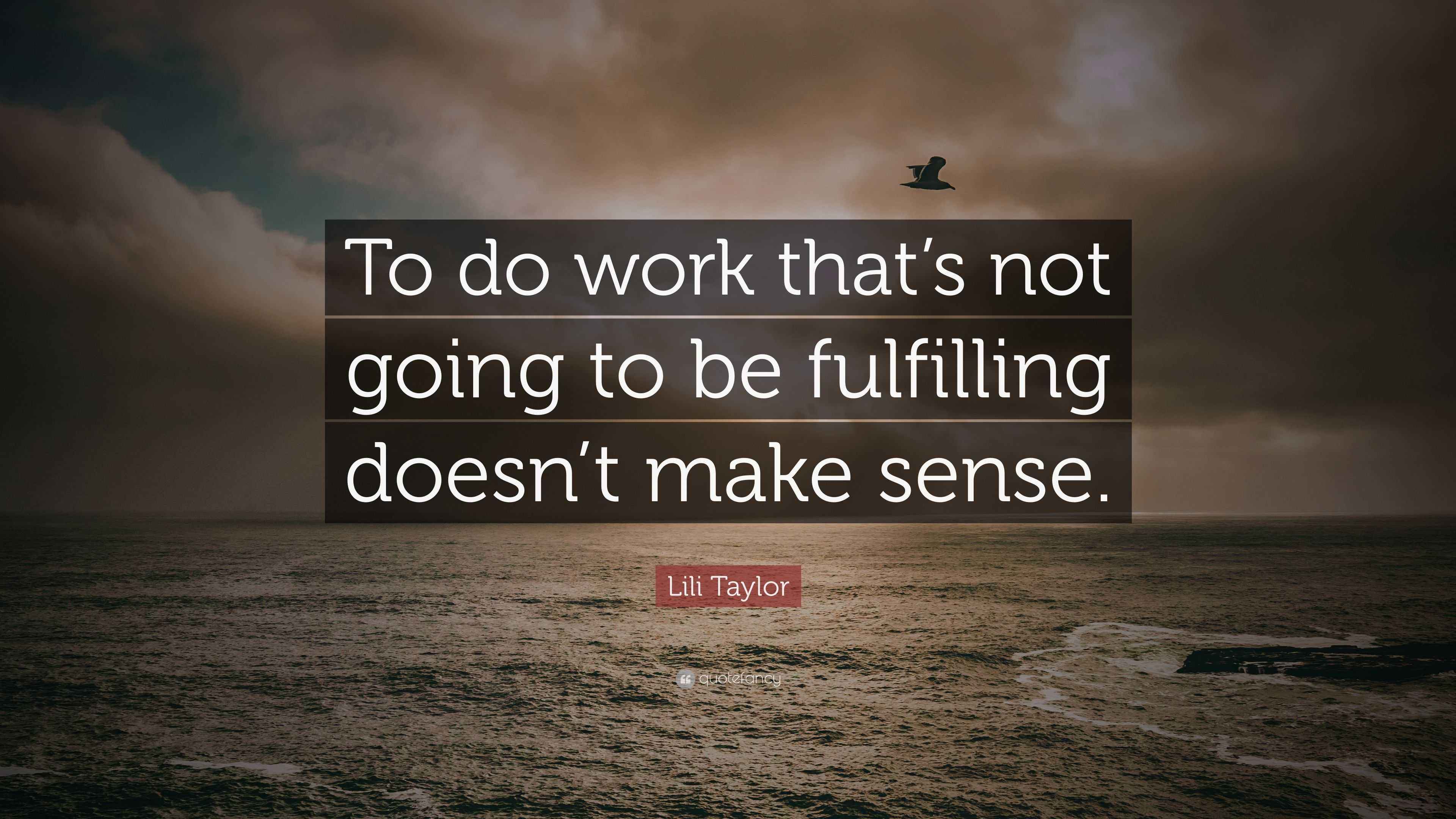 Lili Taylor Quote: “To do work that’s not going to be fulfilling doesn ...