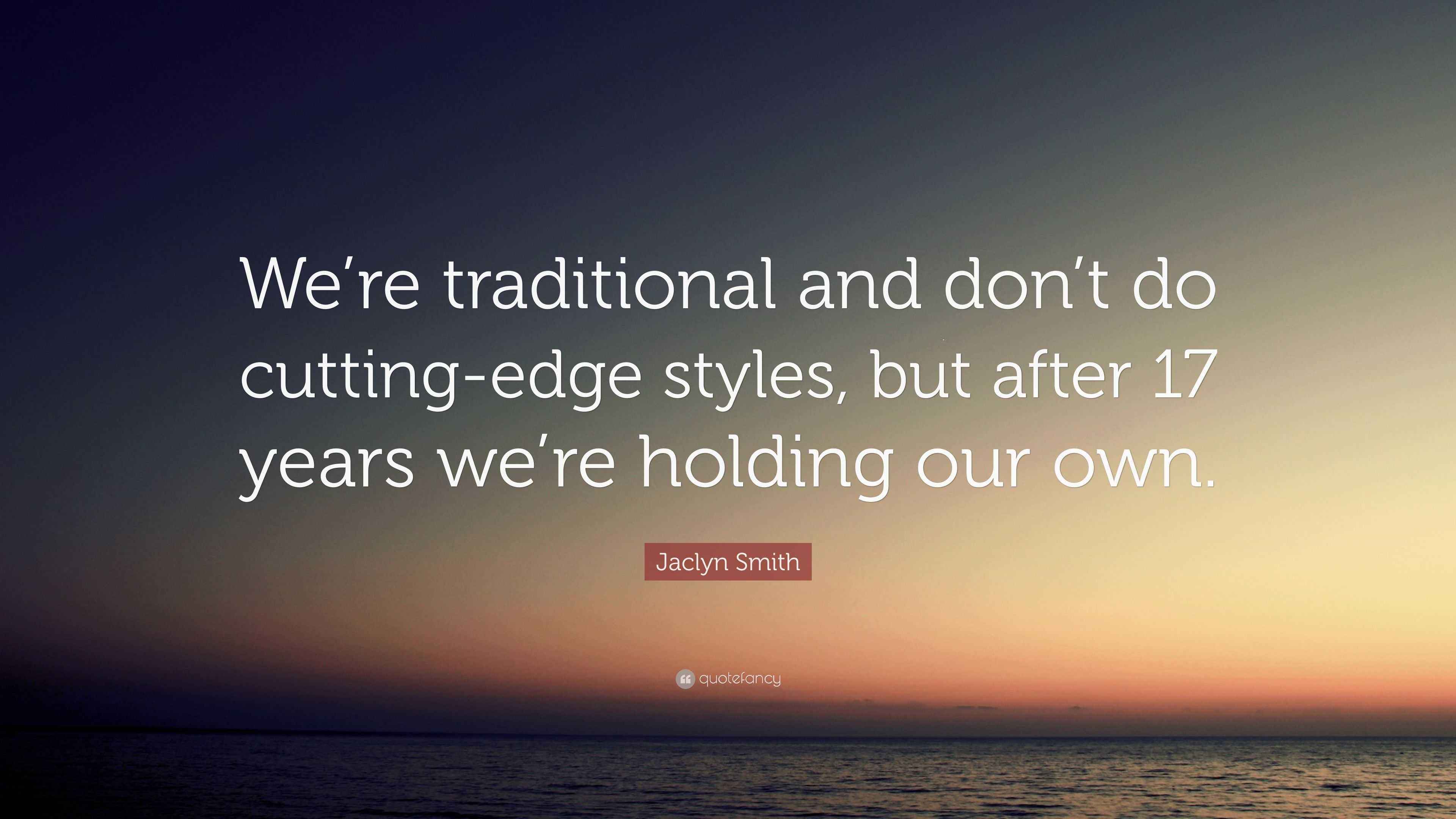 Jaclyn Smith Quote: “We’re traditional and don’t do cutting-edge styles ...