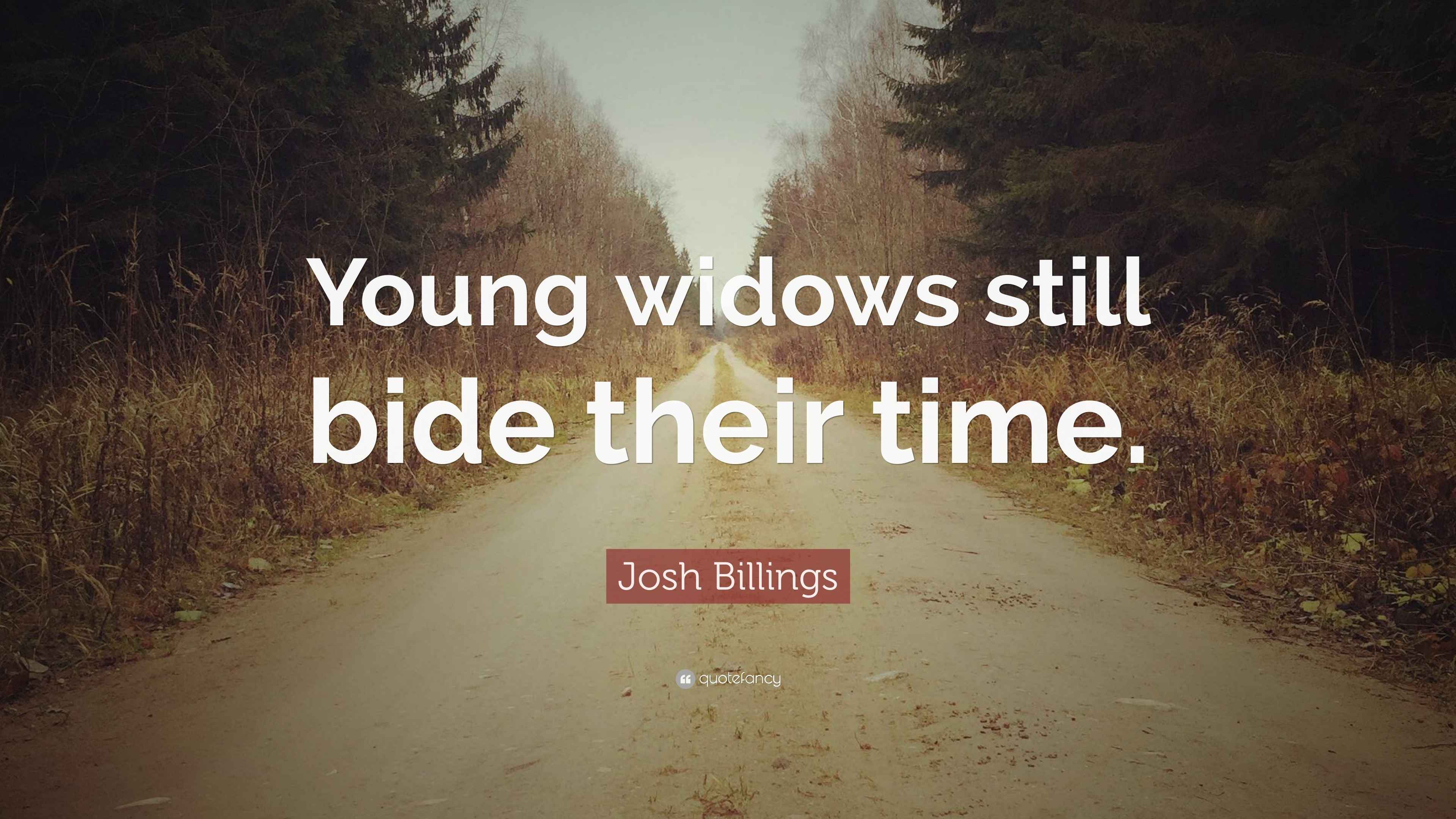 Josh Billings Quote: “Young widows still bide their time.”
