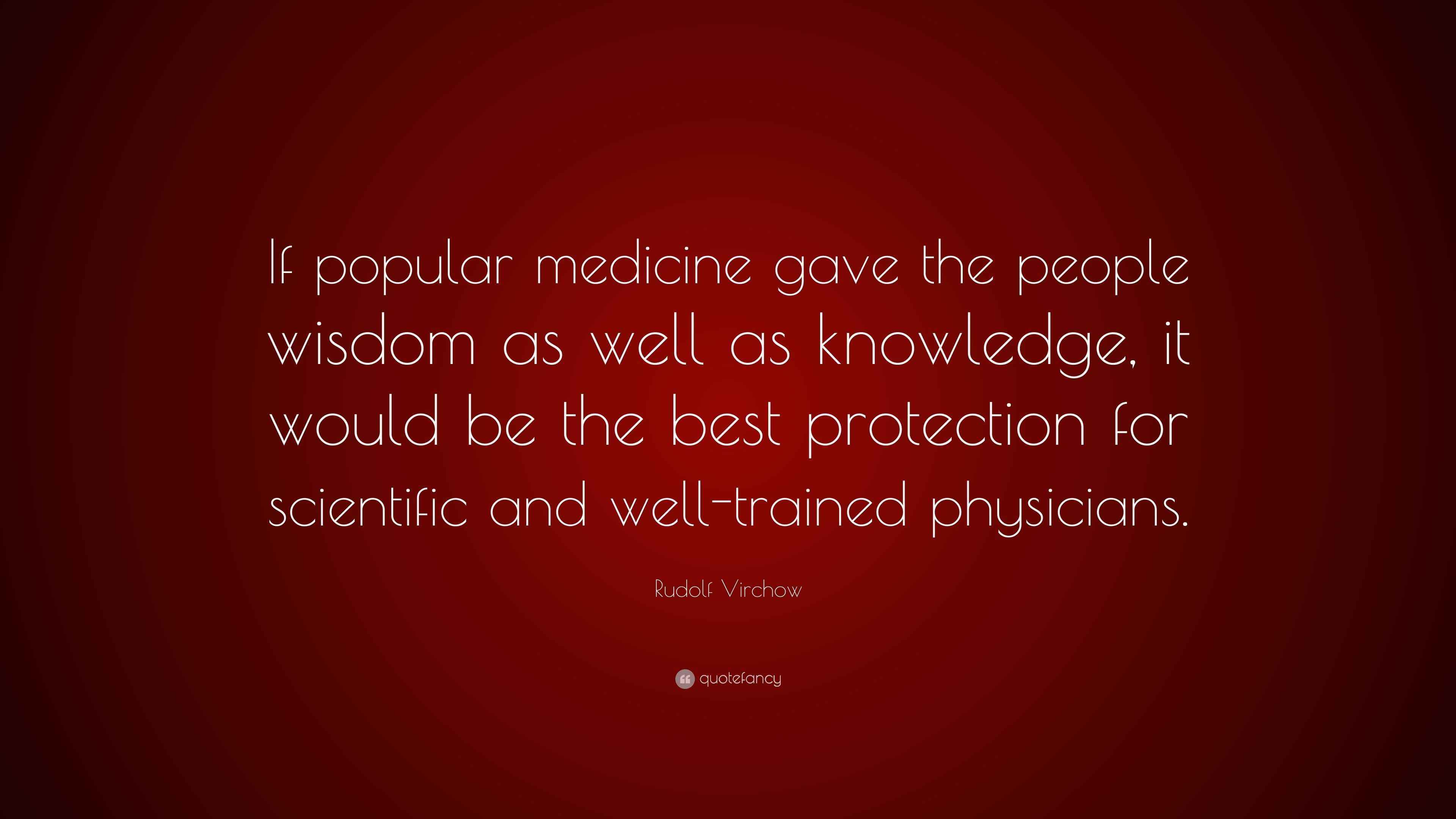 Rudolf Virchow Quote: “If popular medicine gave the people wisdom as ...
