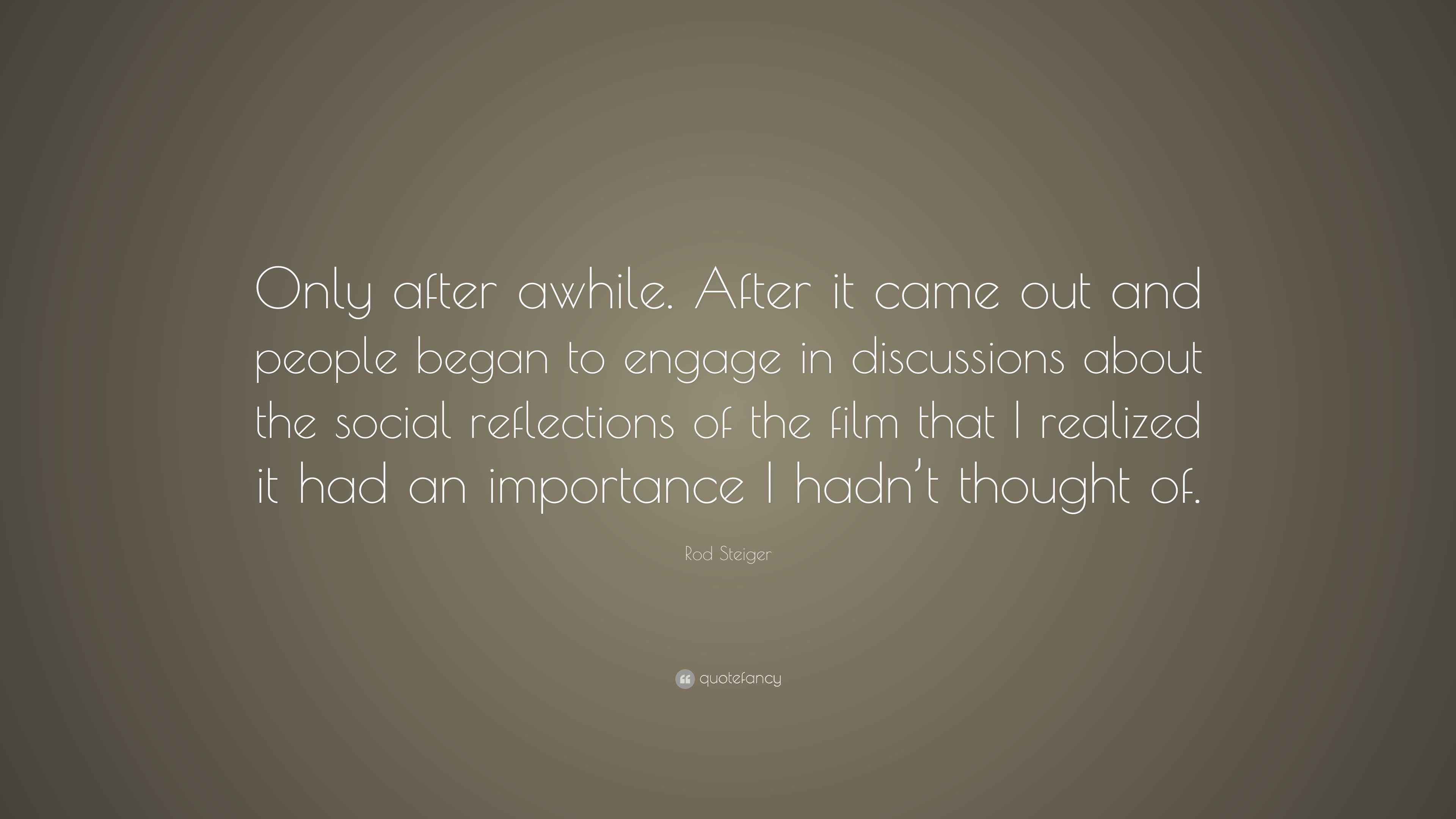 Rod Steiger Quote: “Only after awhile. After it came out and people ...