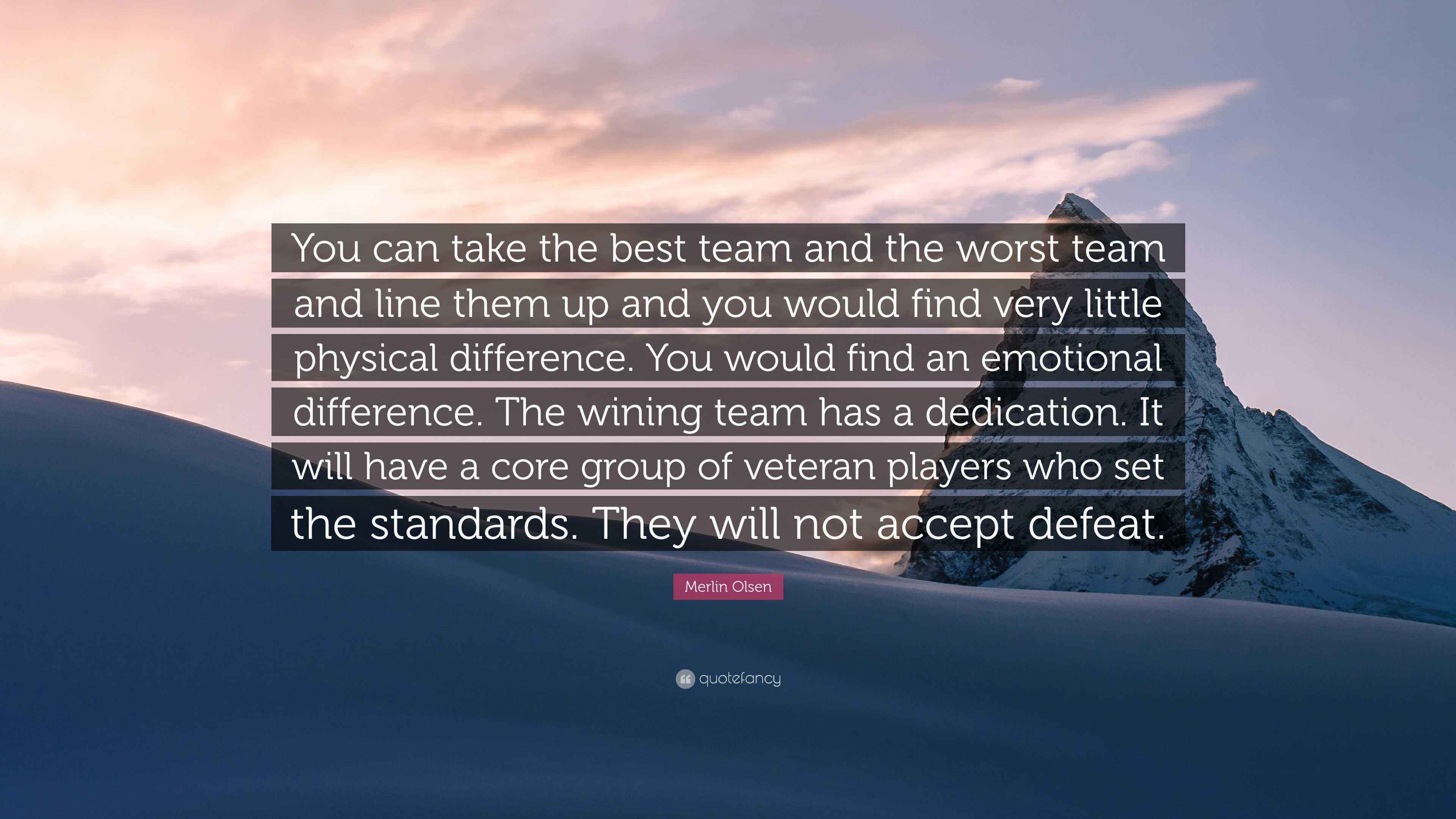 Merlin Olsen Quote: “You can take the best team and the worst team and ...