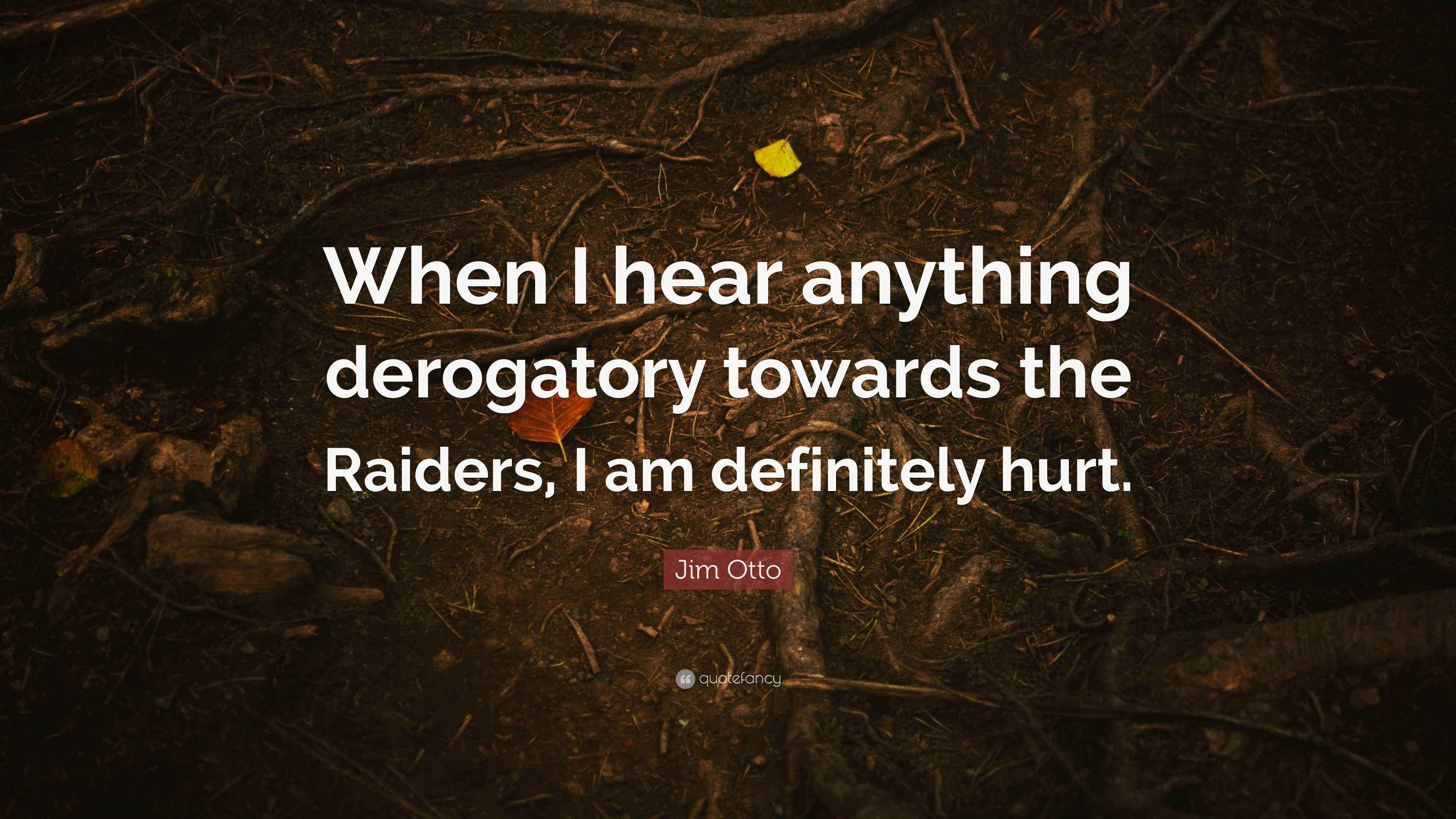 Jim Otto Quote: “When I hear anything derogatory towards the Raiders, I ...