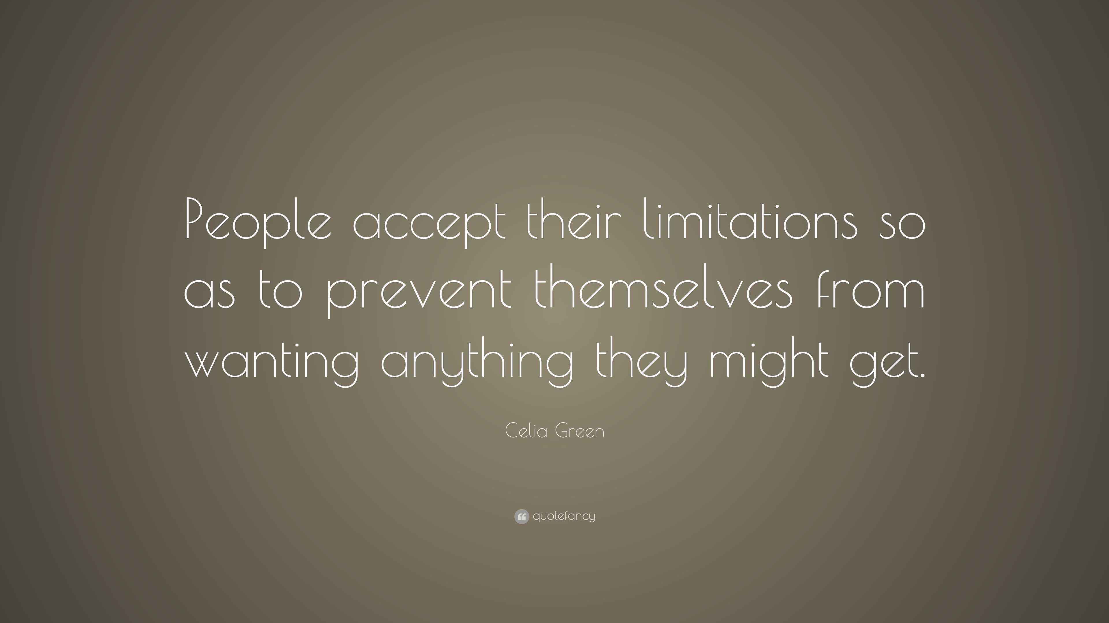 Celia Green Quote: “People accept their limitations so as to prevent ...